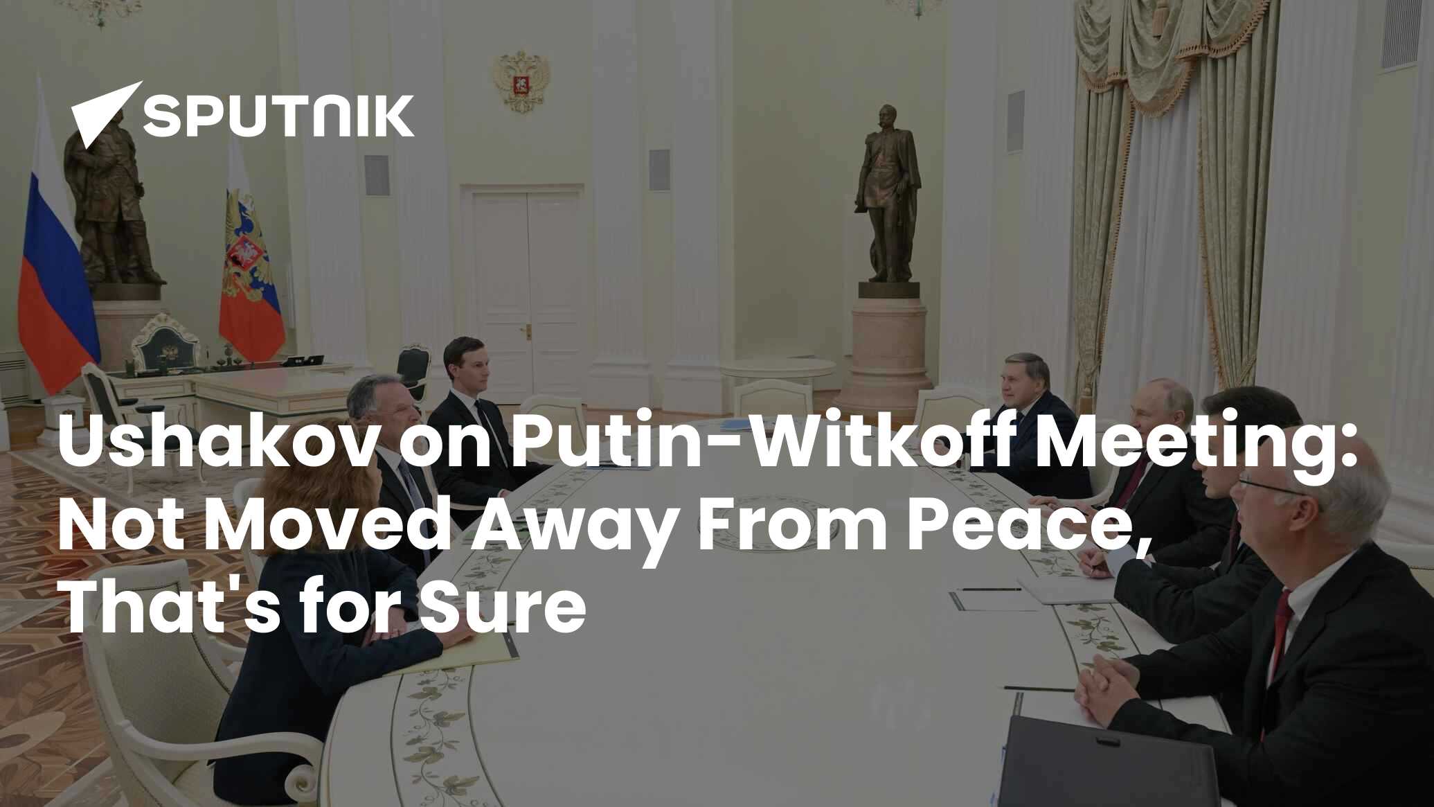 Ushakov on Putin-Witkoff Meeting: Not Moved Away From Peace, That's for ...