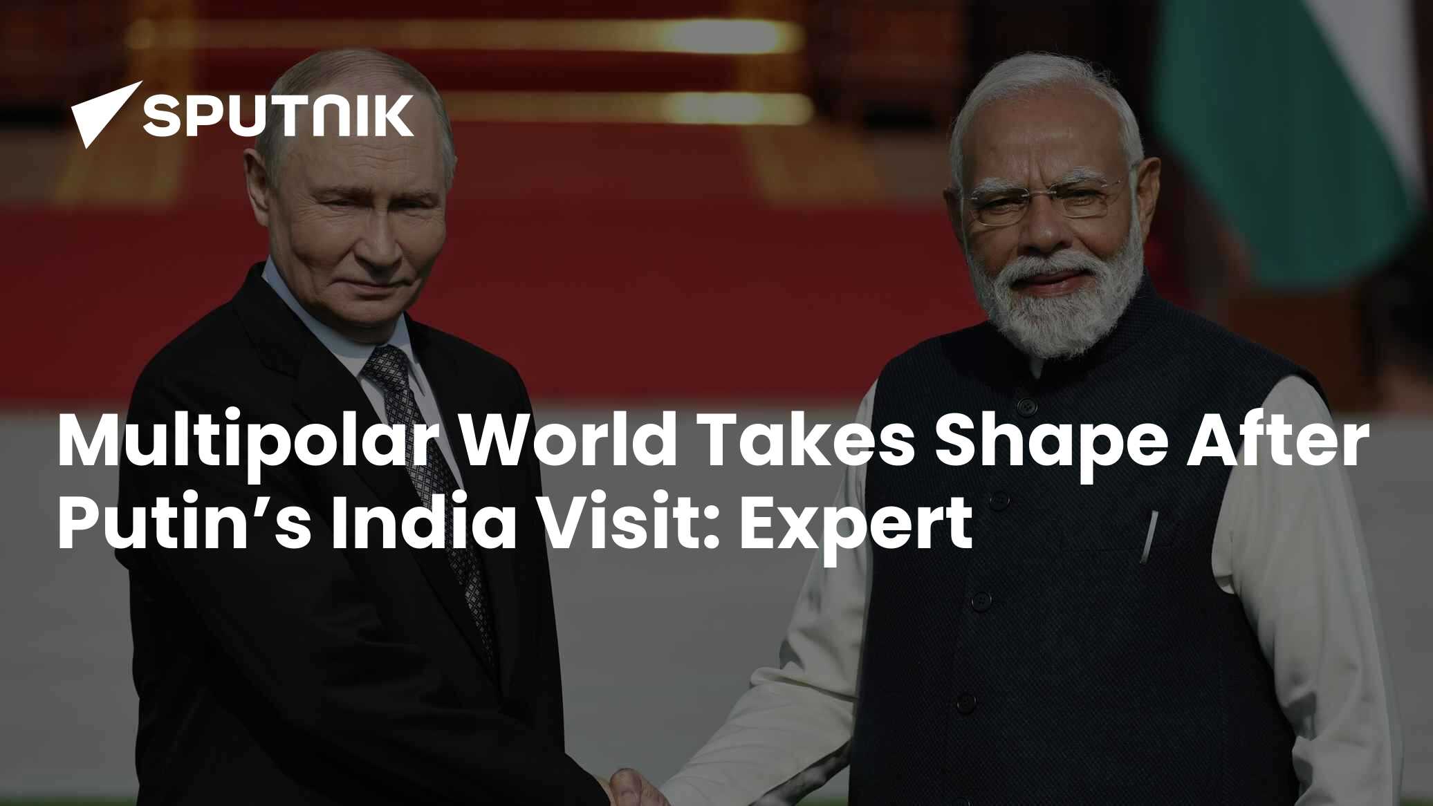 Multipolar World Takes Shape After Putin’s India Visit: Expert - 06.12. ...