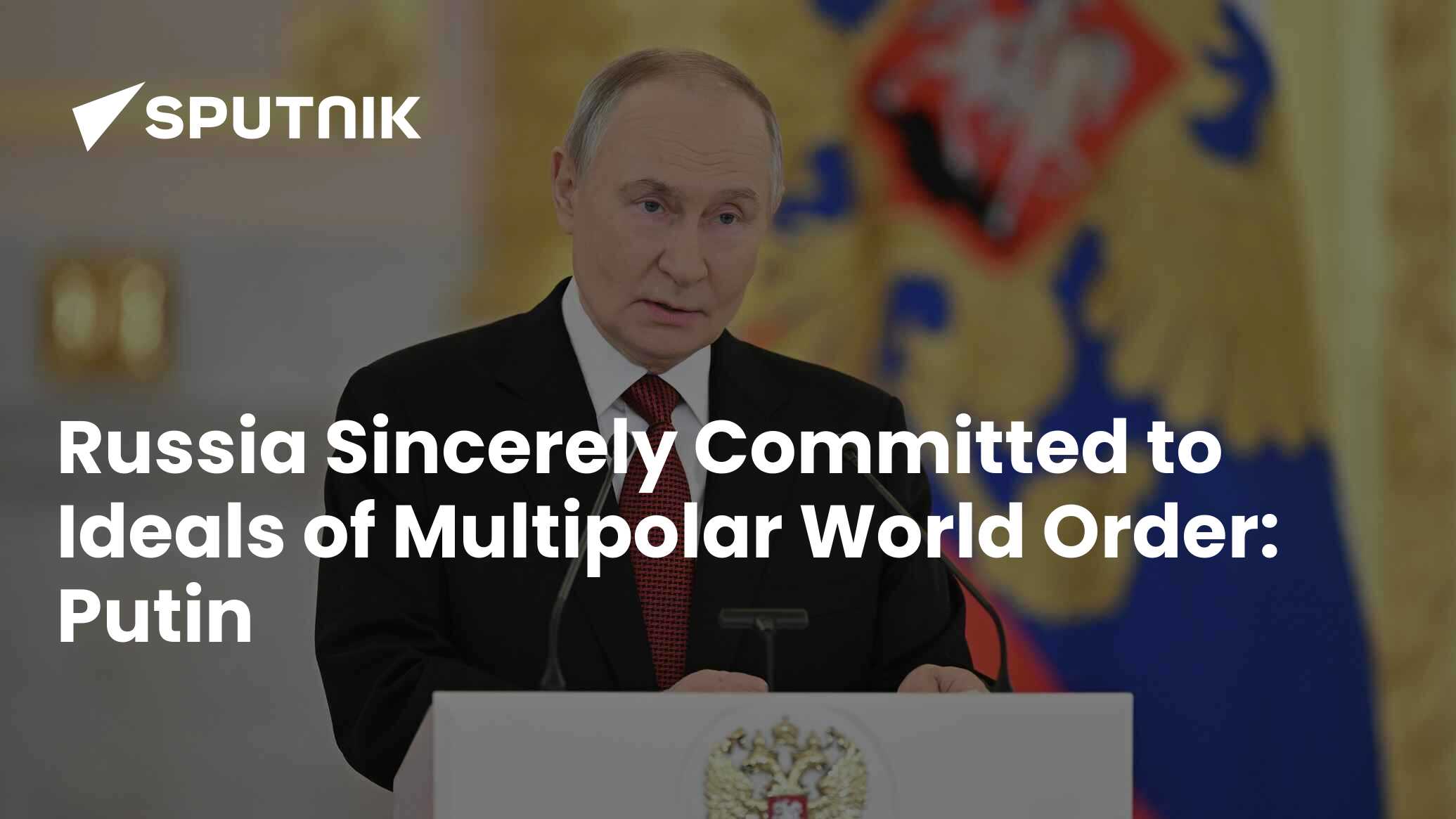 Russia Sincerely Committed to Ideals of Multipolar World Order: Putin ...