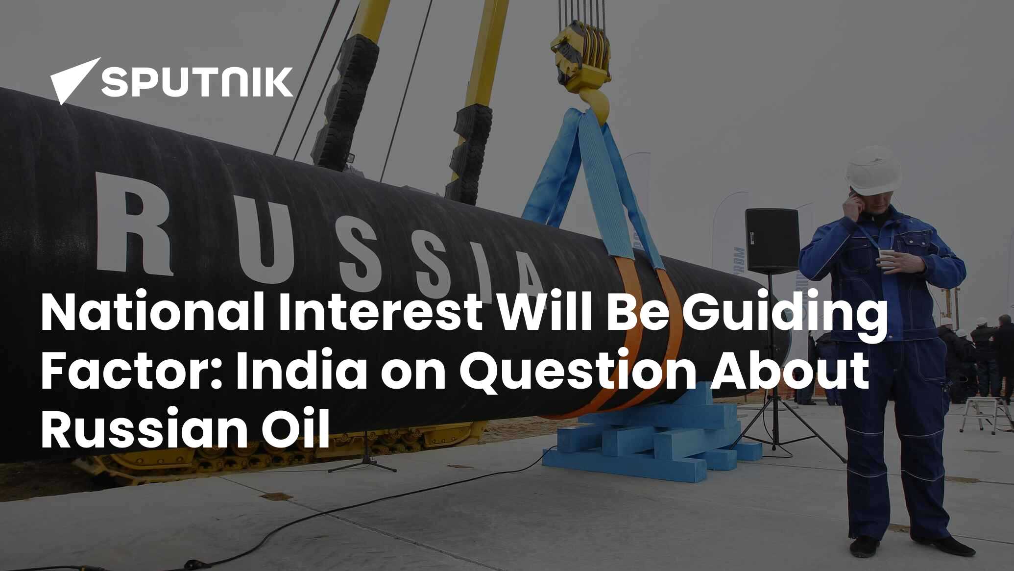 National Interest Will Be the Guiding Factor - India on Russian Oil Imports