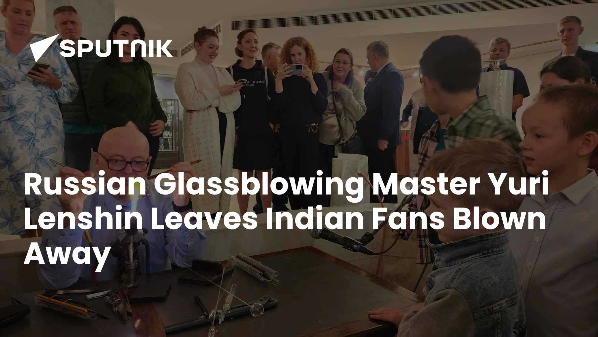 Russian Glassblowing Master Yuri Lenshin Leaves Indian Fans Blown Away ...