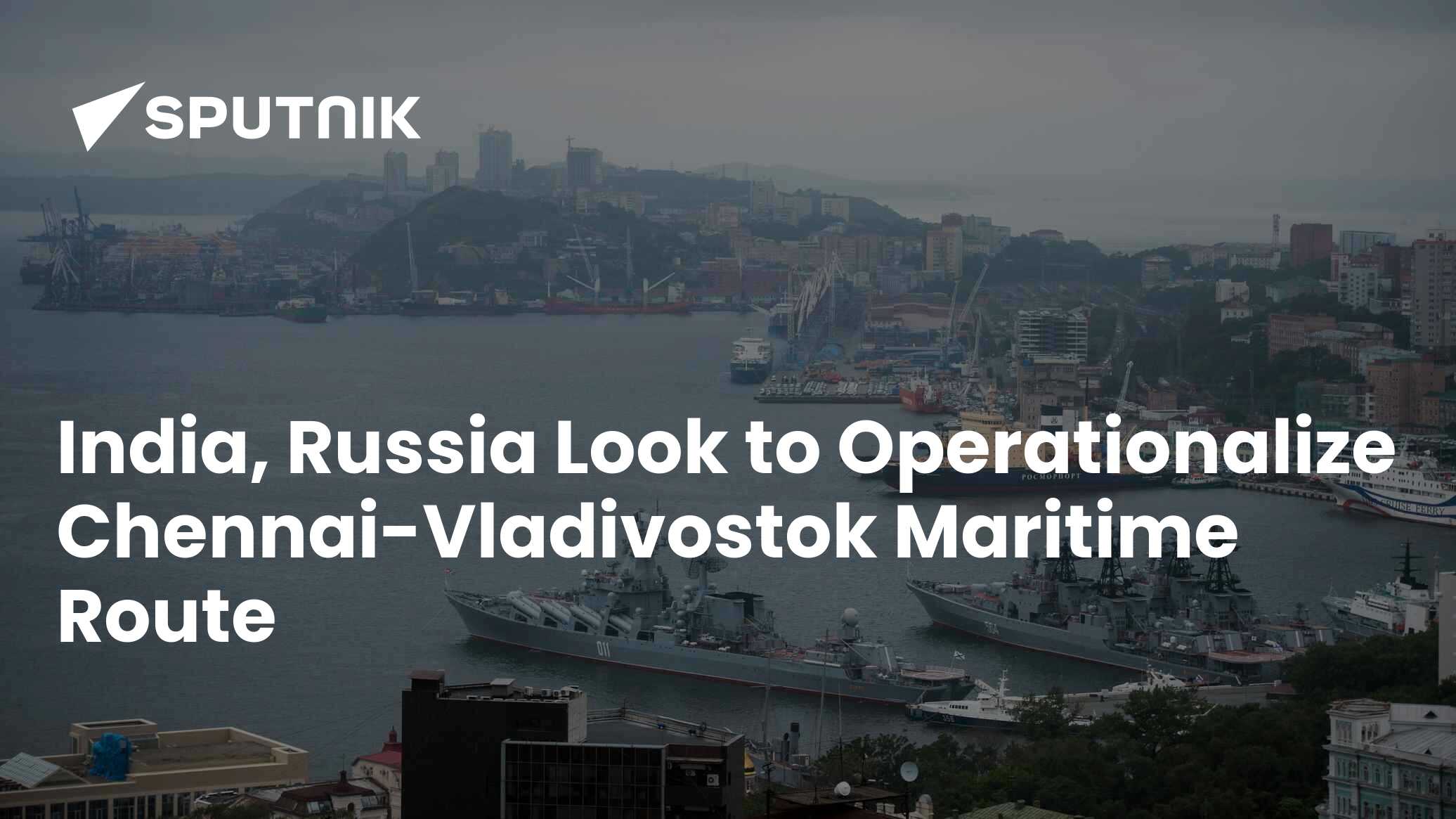 India, Russia Look to Operationalize Chennai-Vladivostok Maritime Route