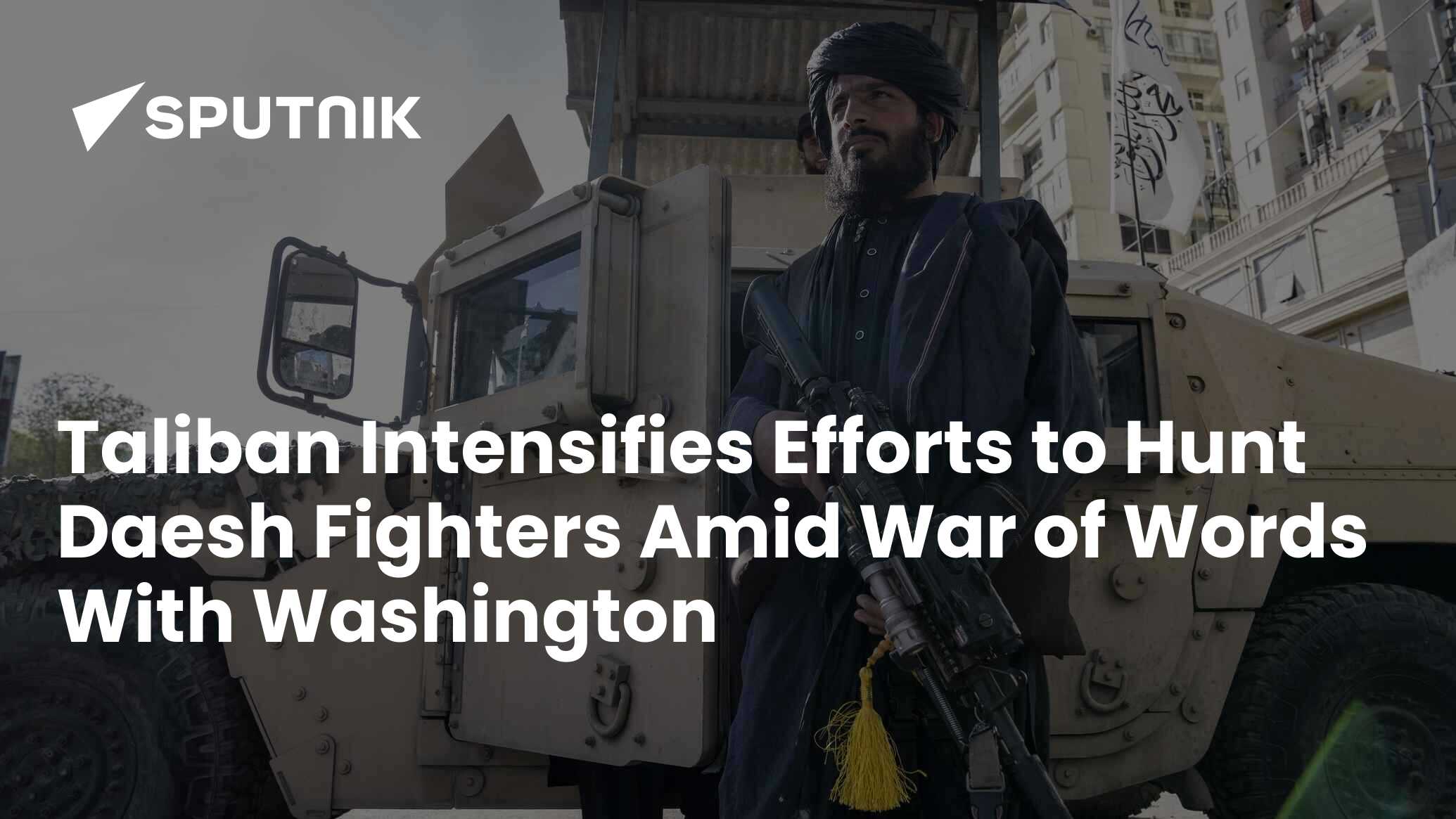 Taliban Intensify Efforts to Hunt Daesh Fighters Amid War of Words With US