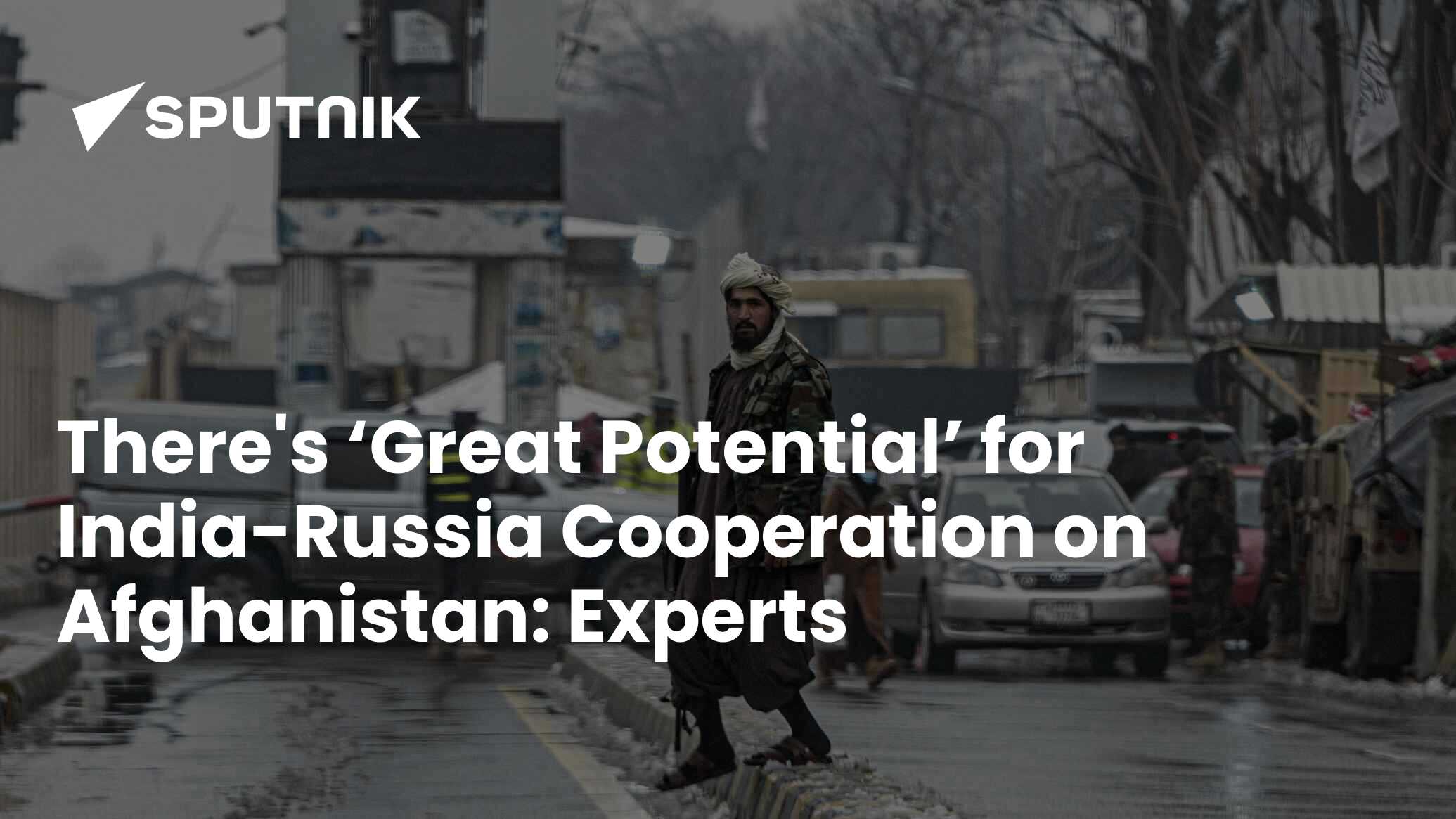‘Great Potential’ for India-Russia Cooperation on Afghanistan, Experts Say