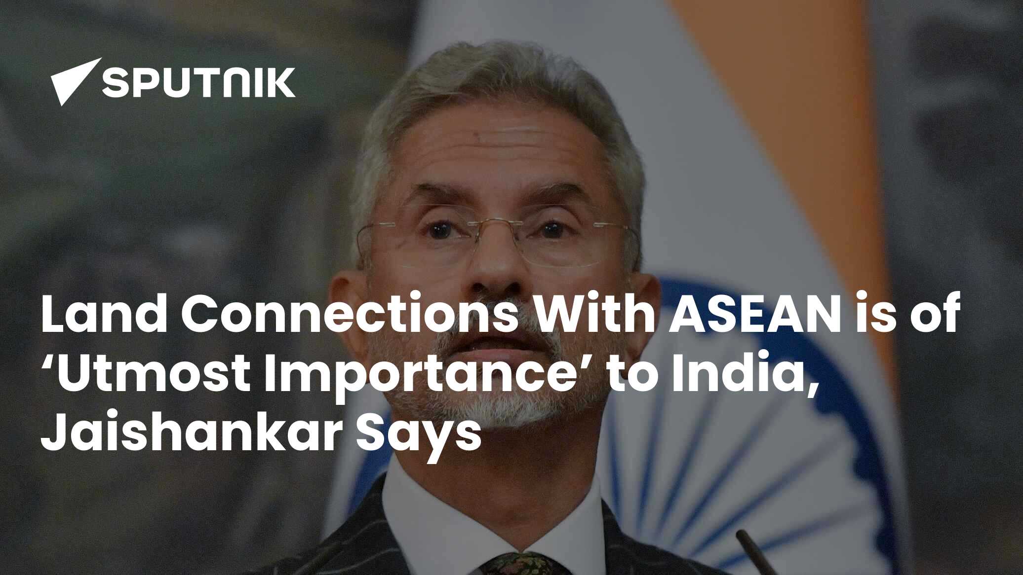 Land Connectivity With ASEAN is of ‘Utmost Importance’ to India ...