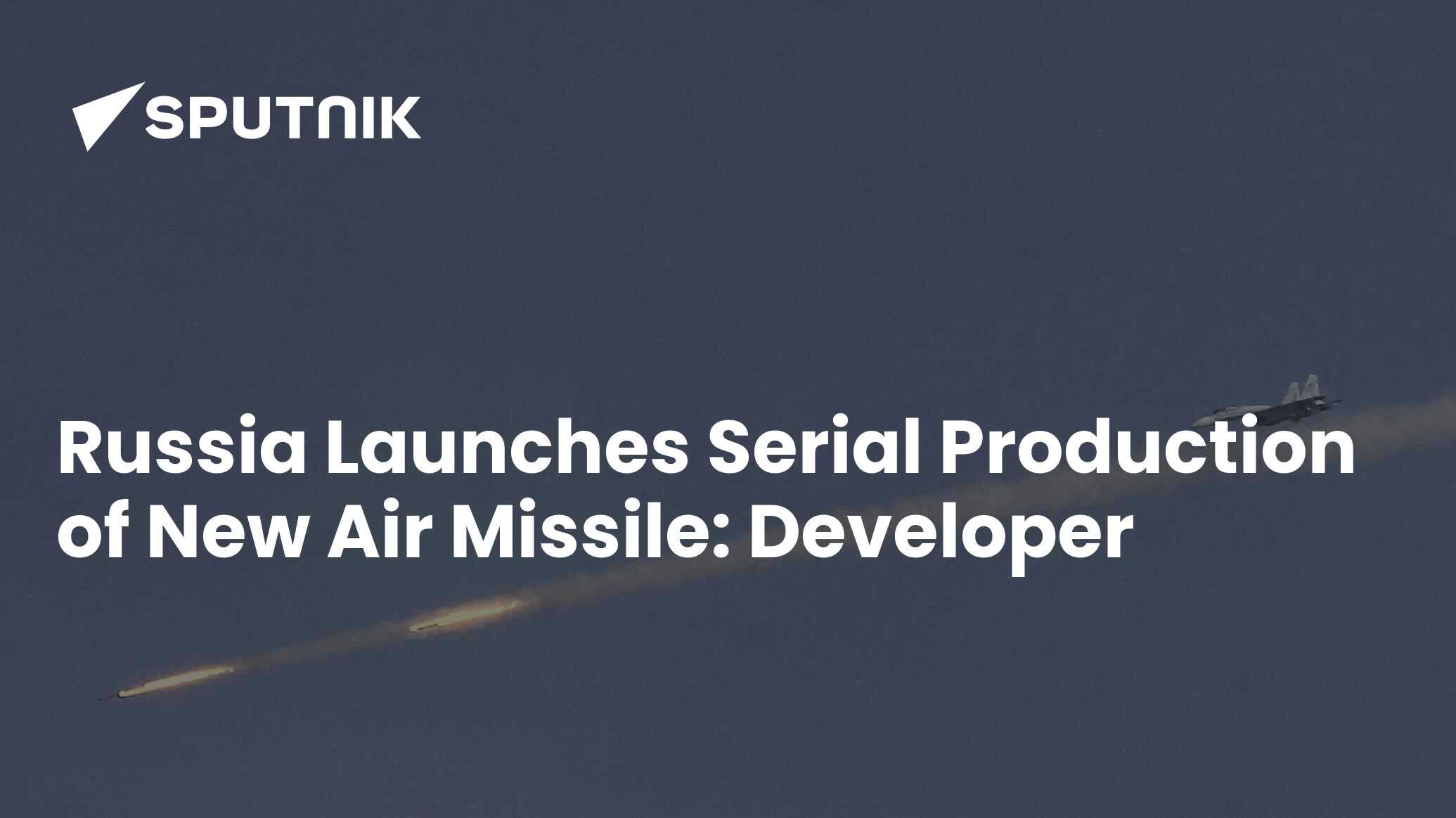 Russia Launches Serial Production of New Air Missile: Developer - 17.05 ...