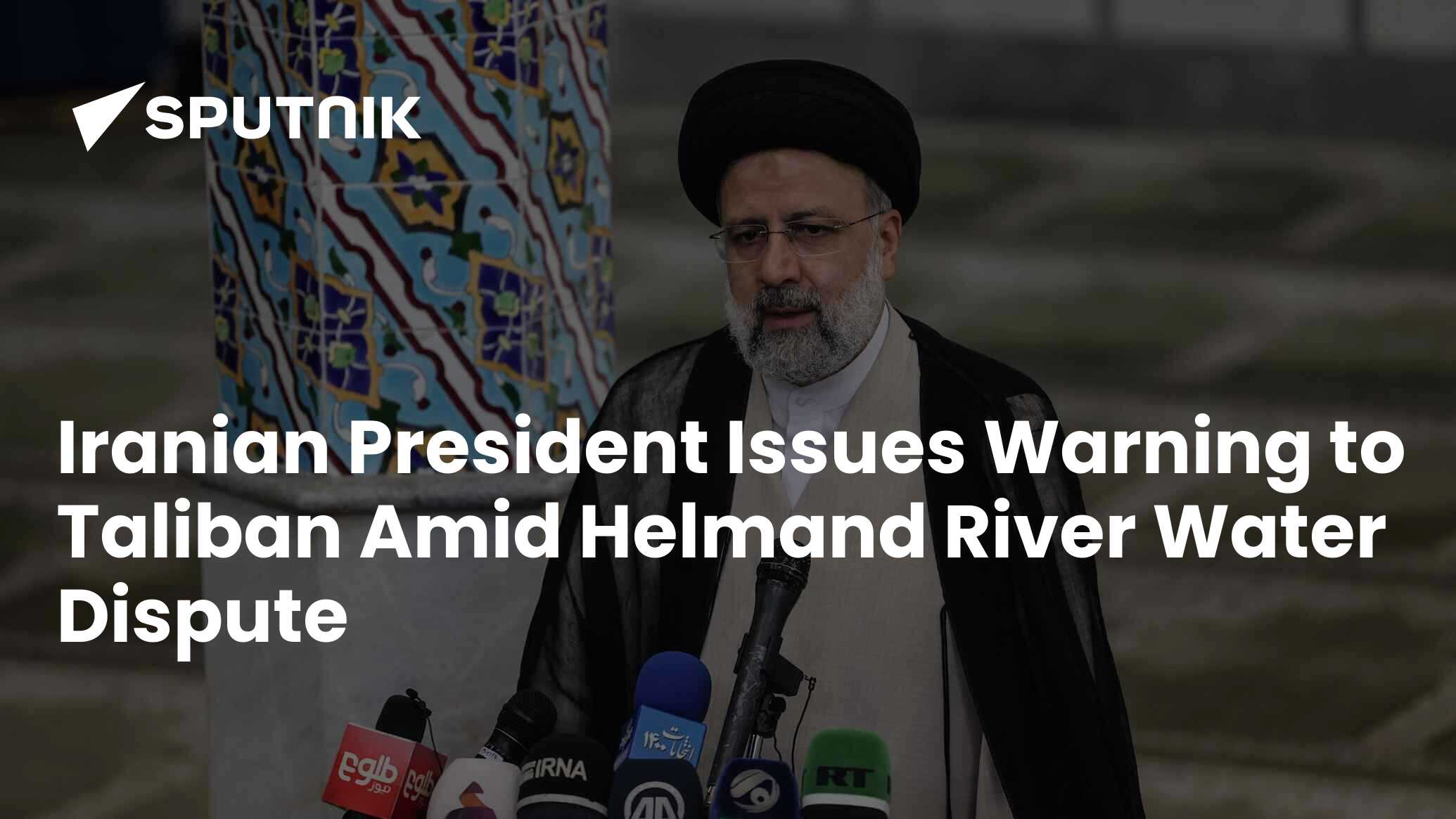 Iranian President Issues Warning to Taliban Amid Helmand River Water ...