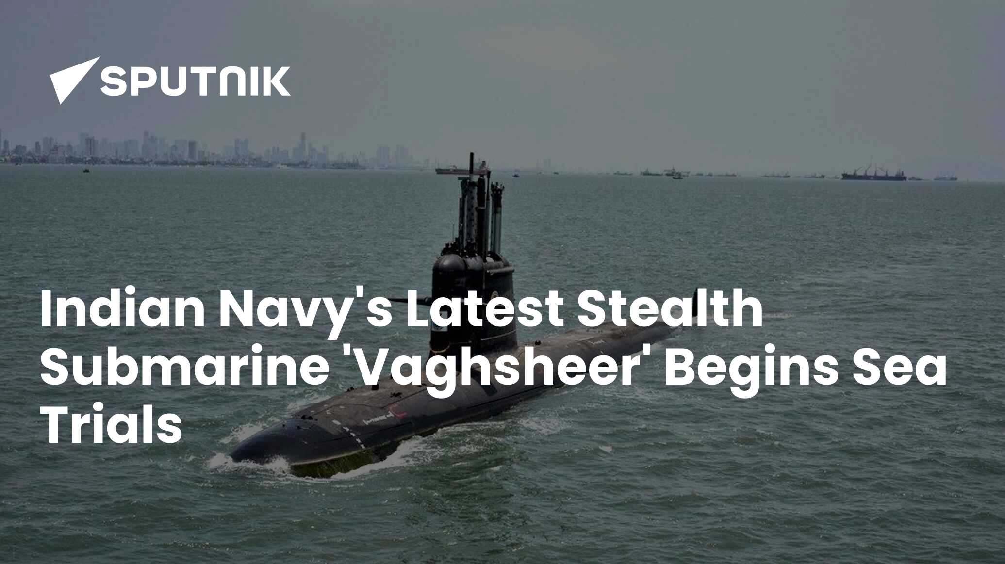 Indian Navy's Latest Stealth Submarine 'Vaghsheer' Begins Sea Trials