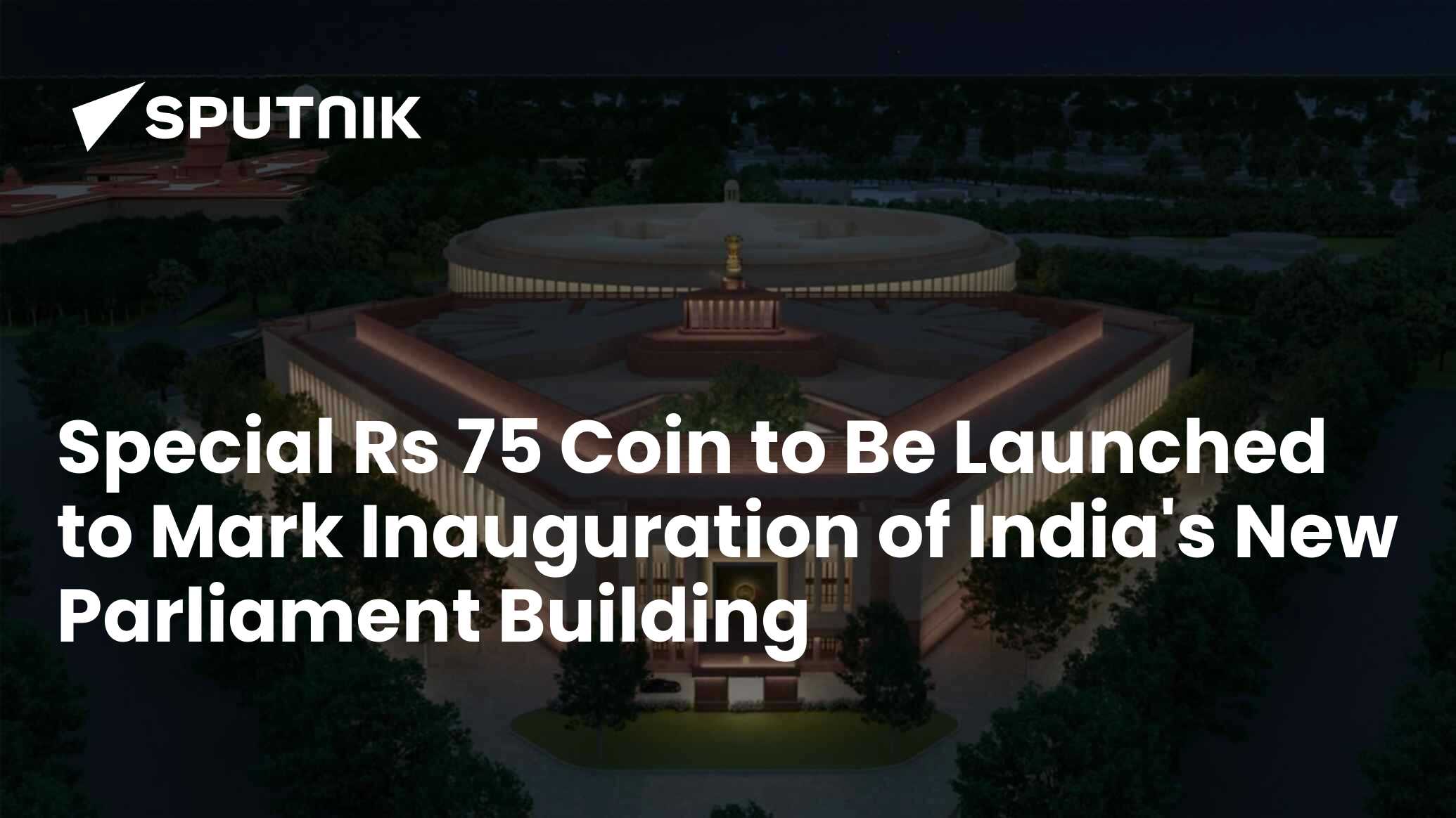 Special 75 Rupees Coin To Be Launched to Mark New Parliament Building's Opening