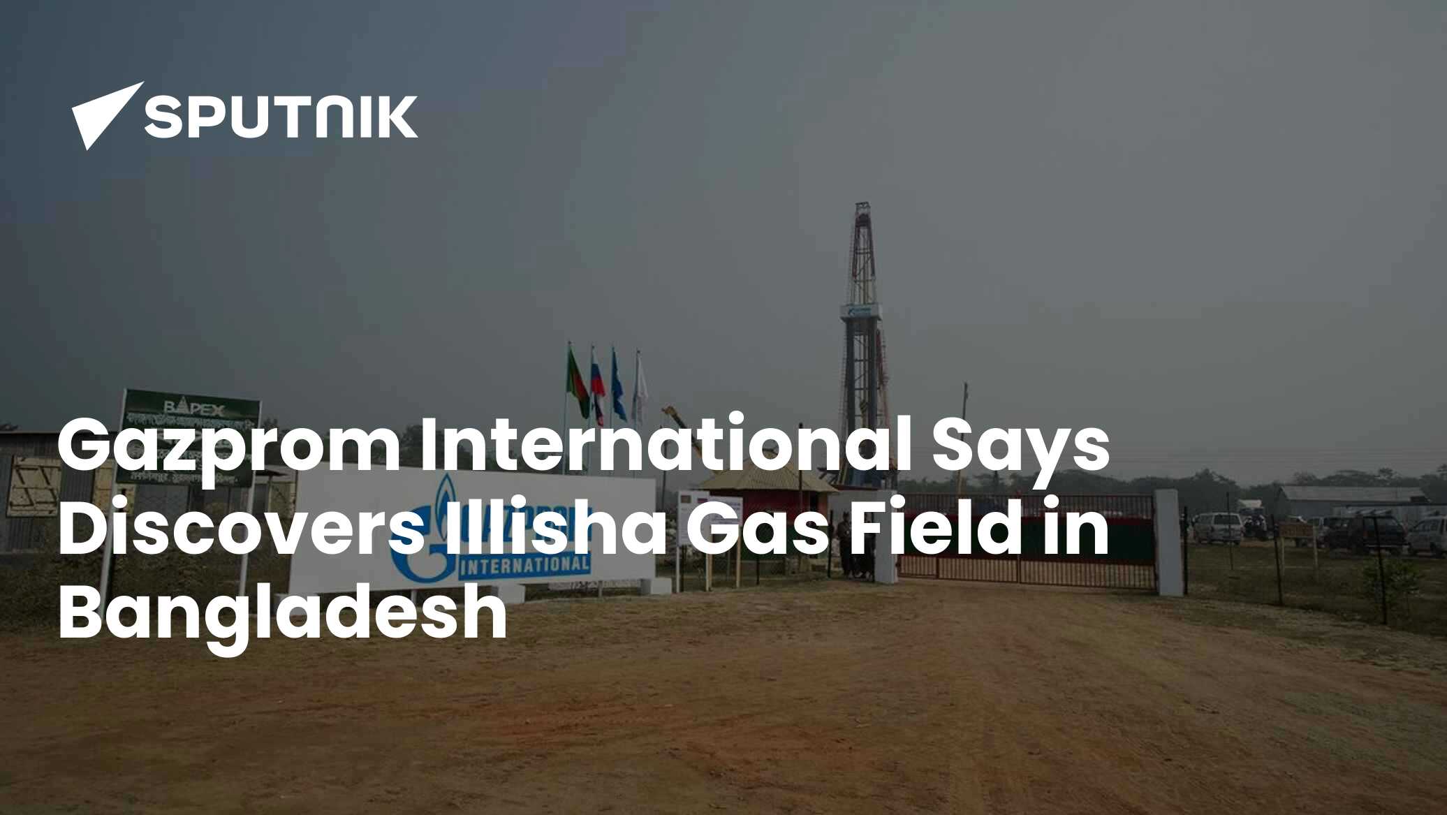 Gazprom International Says Discovers Illisha Gas Field in Bangladesh ...