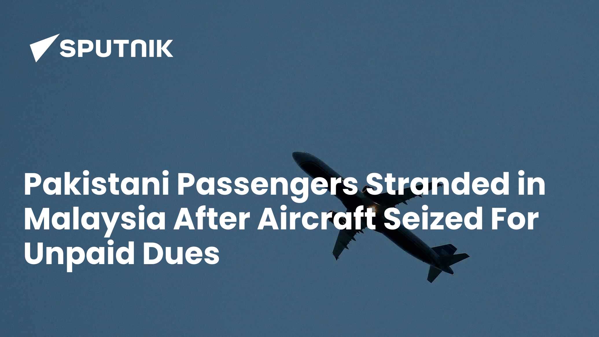 Pakistani Passengers Stranded in Malaysia After Aircraft Seized For ...