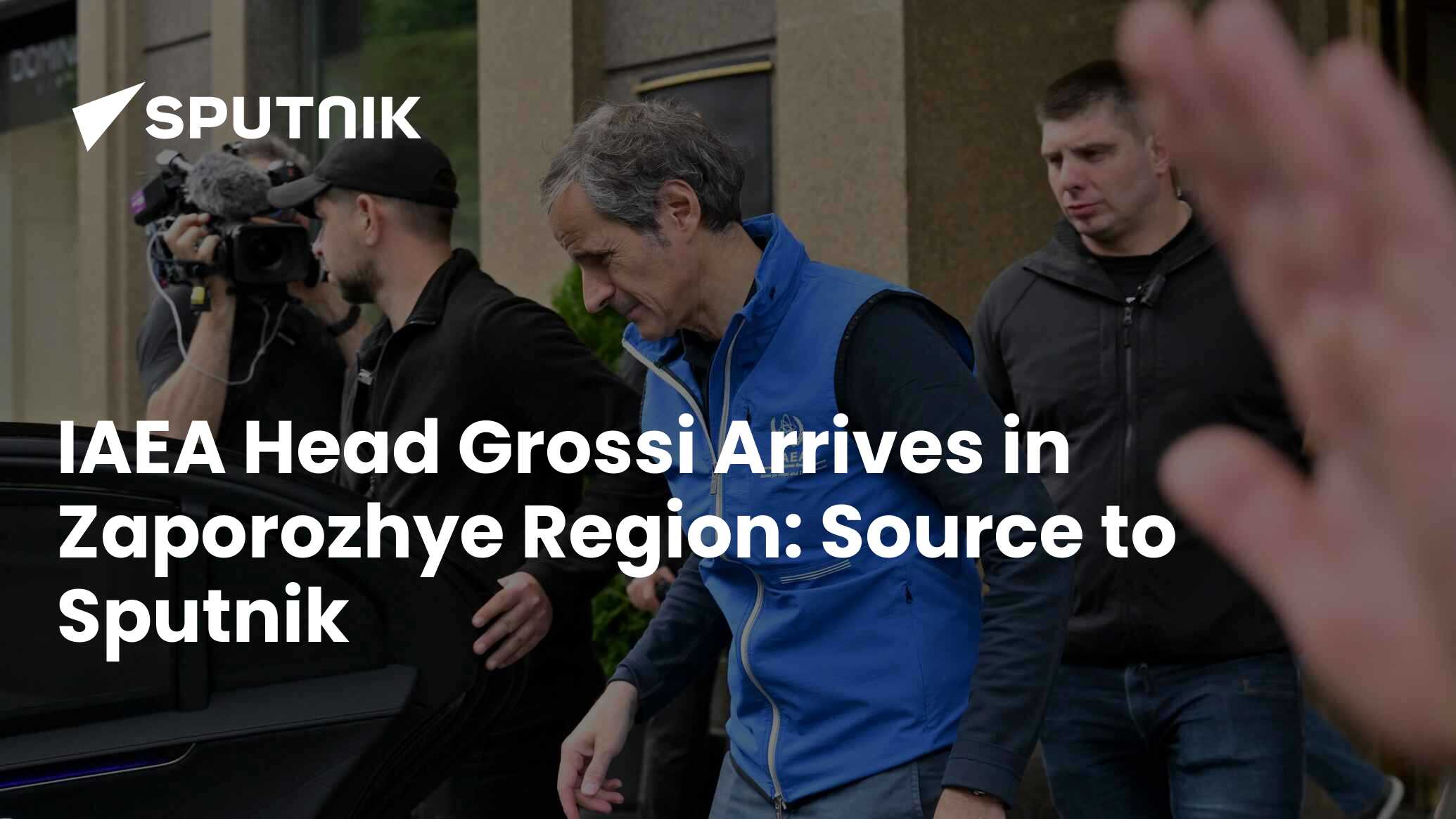 IAEA Head Grossi Arrives in Zaporozhye Region: Source