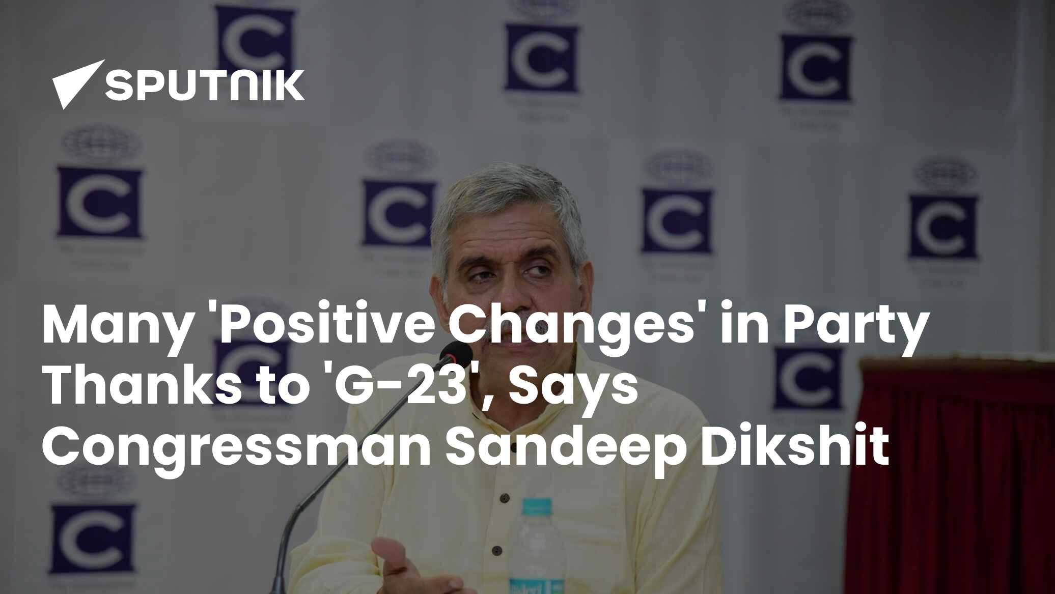 Many 'Positive Changes' in Congress Due to 'G-23', Says Sandeep Dikshit