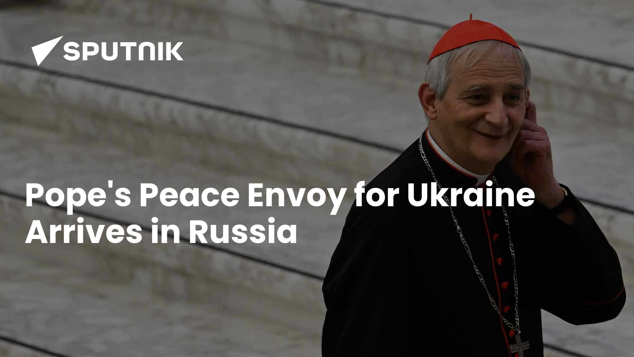 Pope's Peace Envoy for Ukraine Arrives in Russia