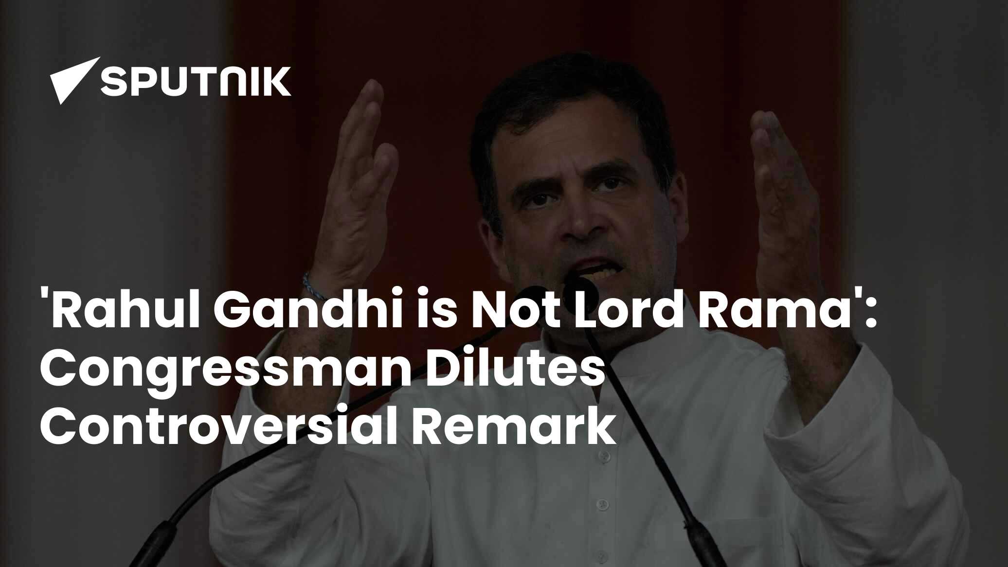 'Rahul Gandhi is Not Lord Rama': Congressman Dilutes Controversial ...