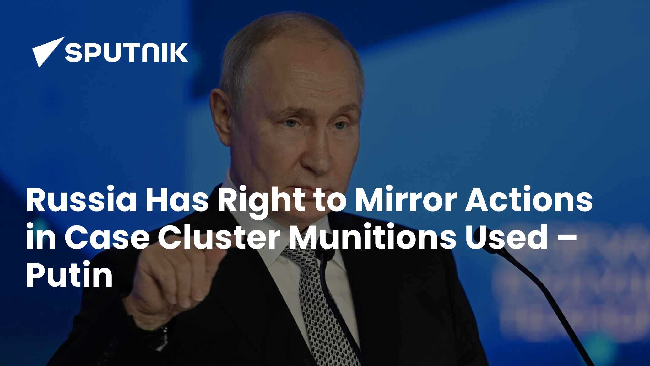 Russia Has Right to Mirror Actions in Case Cluster Munitions Used – Putin