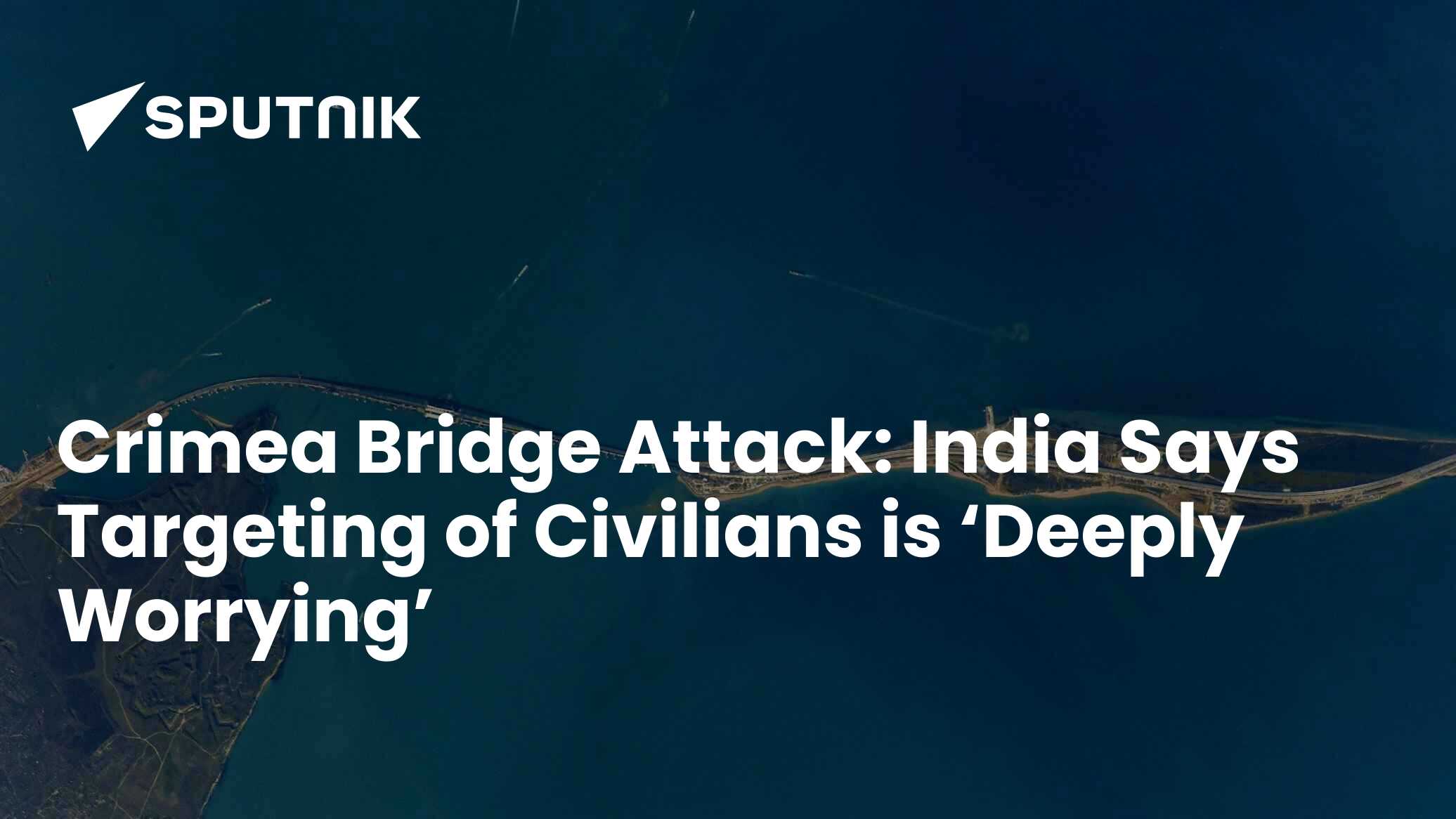 Crimea Bridge Attack: India Says Attacks on Civilian Infra are ‘Deeply ...