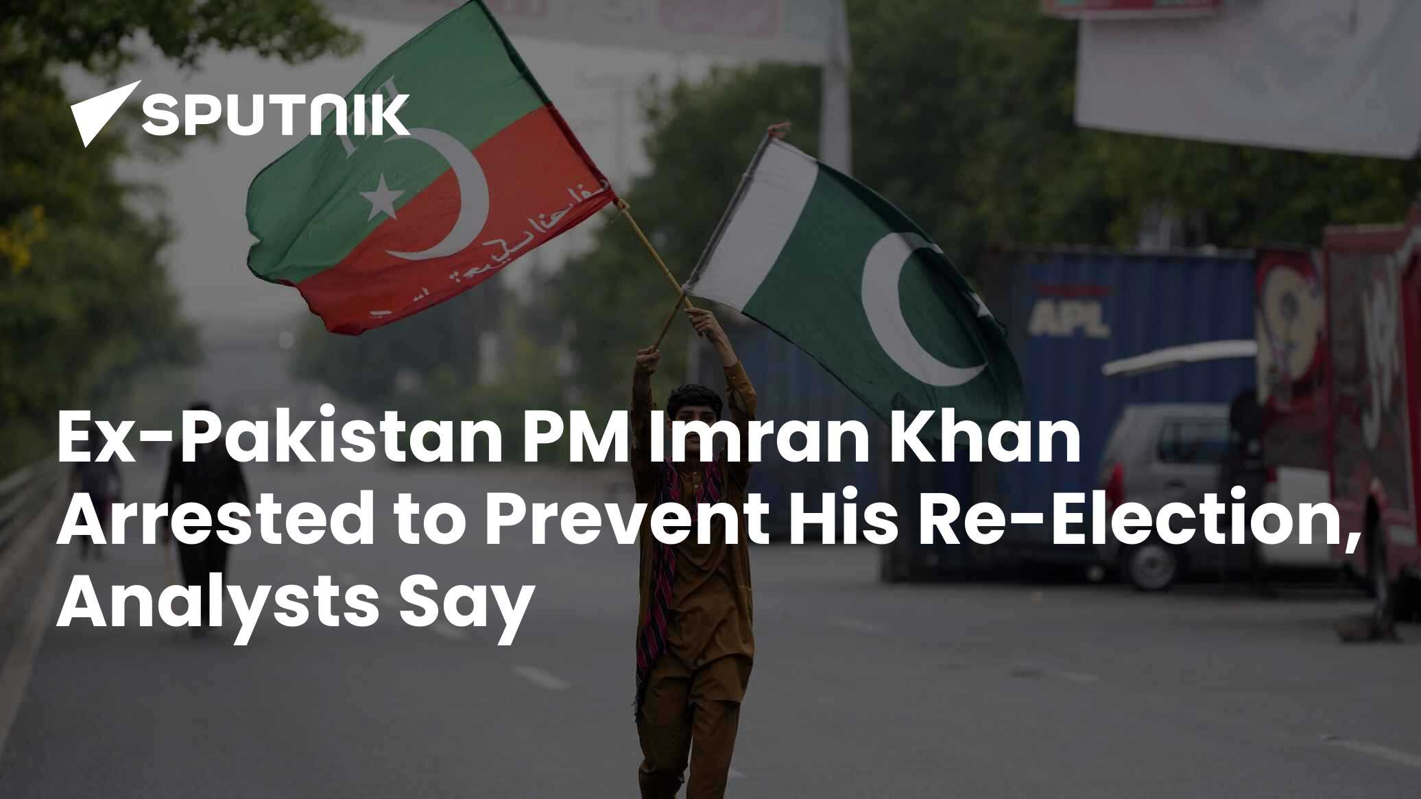 Ex-Pakistan PM Imran Khan Arrested to Prevent His Re-election, Analysts Say