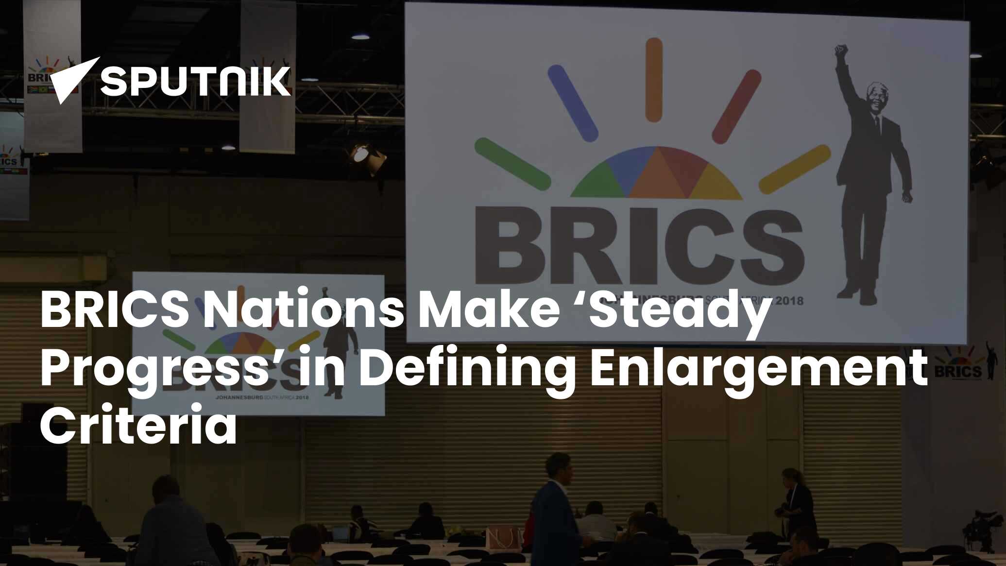 BRICS Nations Make ‘Steady Progress’ in Defining Enlargement Criteria BRICS Nations Make ‘Steady Progress’ in Defining Enlargement Criteria