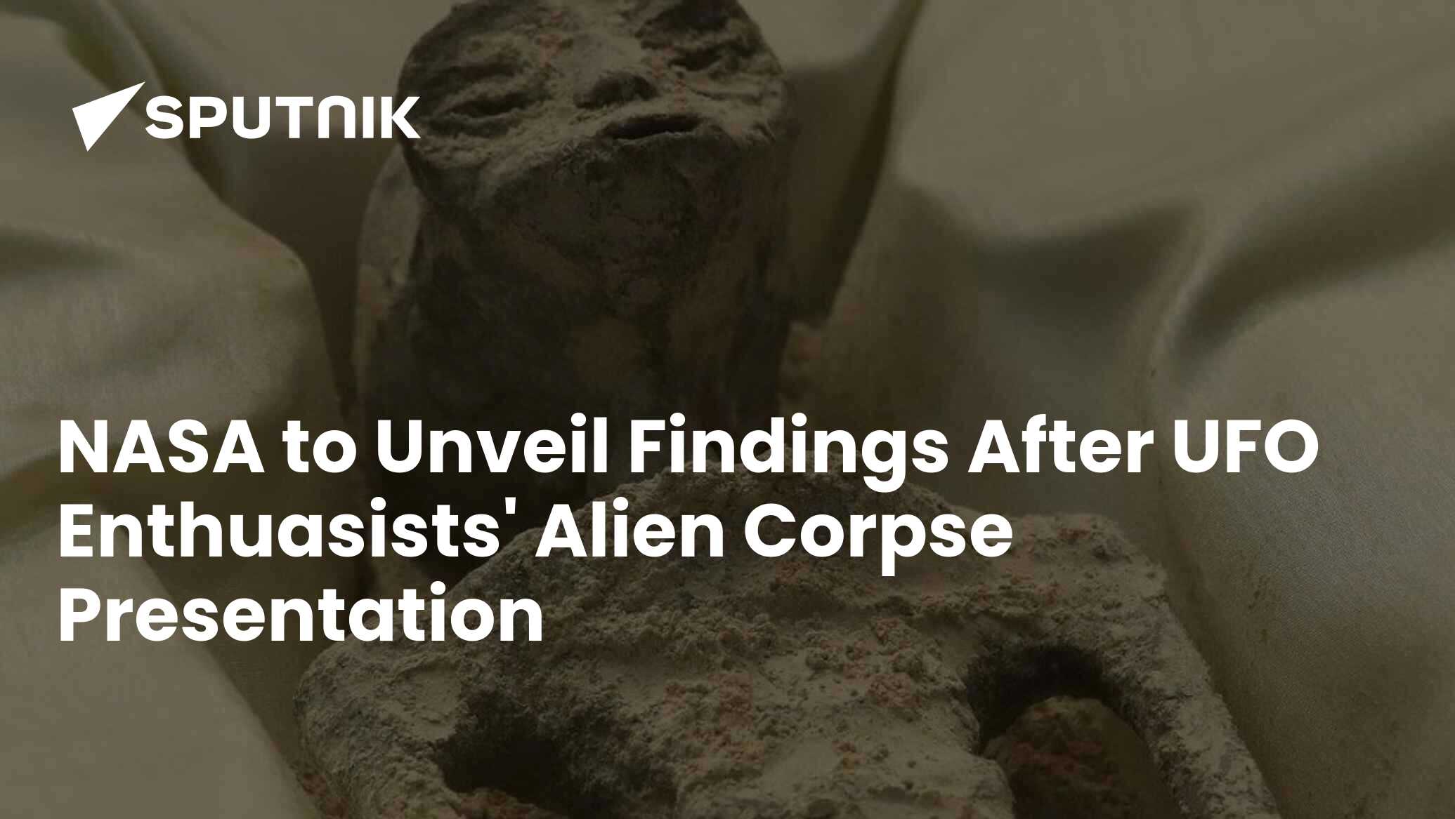 NASA to Unveil Findings After UFO Enthuasists' Alien Corpse Presentation
