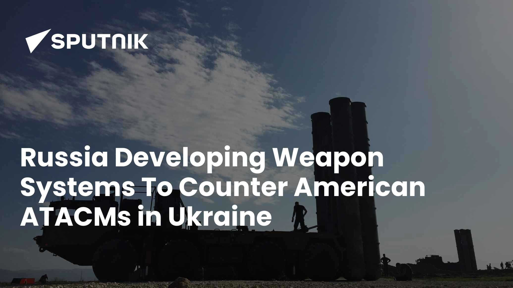 Russia Developing Weapon Systems To Counter American ATACMs in Ukraine