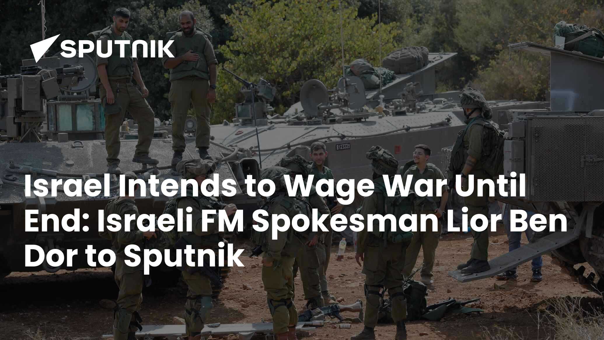 Israel Intends to Wage War Until End: Israeli FM Spokesman Lior Ben Dor ...