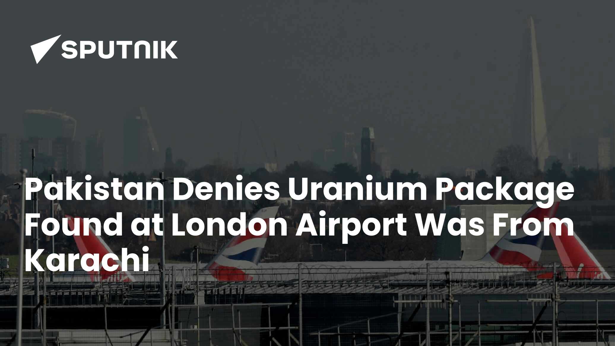 Pakistan Denies Uranium Package Found at London Airport Was From ...