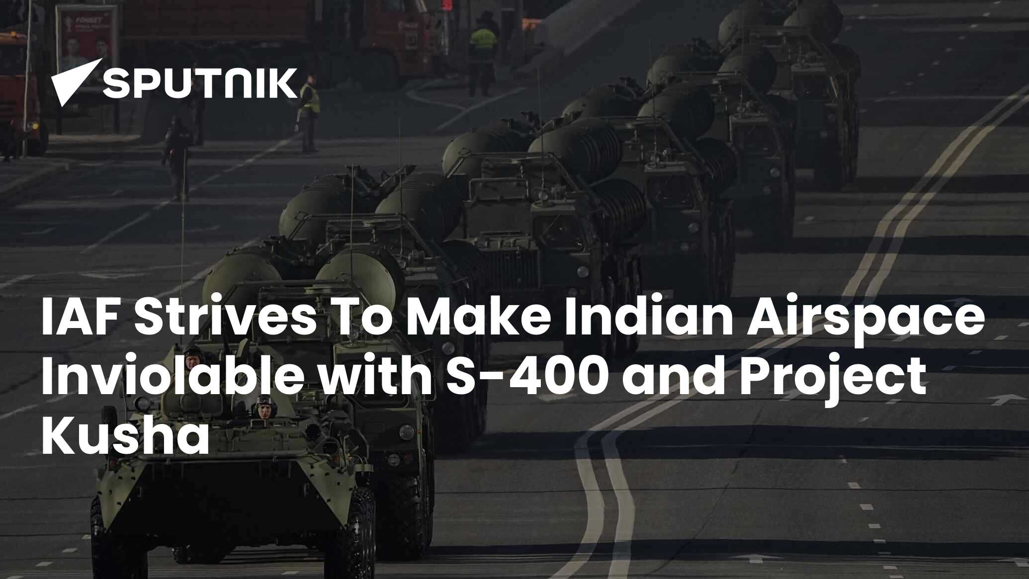 IAF Strives To Make Indian Airspace Inviolable with S-400 and Project Kusha