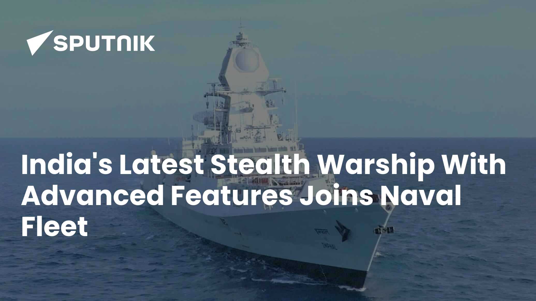 India's Latest Stealth Warship With Advanced Features Joins Its Naval Fleet