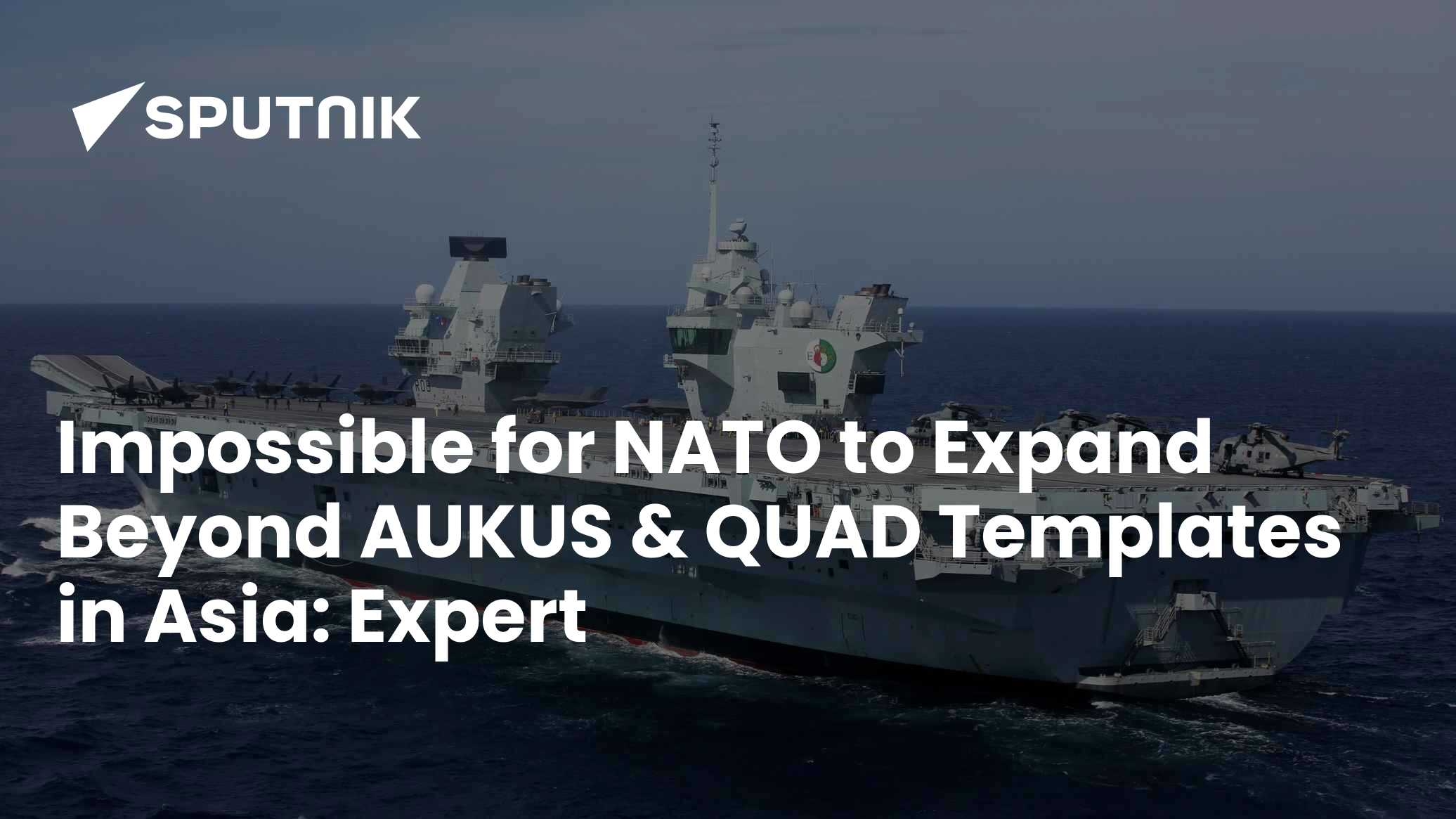 Impossible for NATO to Expand Beyond AUKUS & QUAD Templates in Asia: Expert