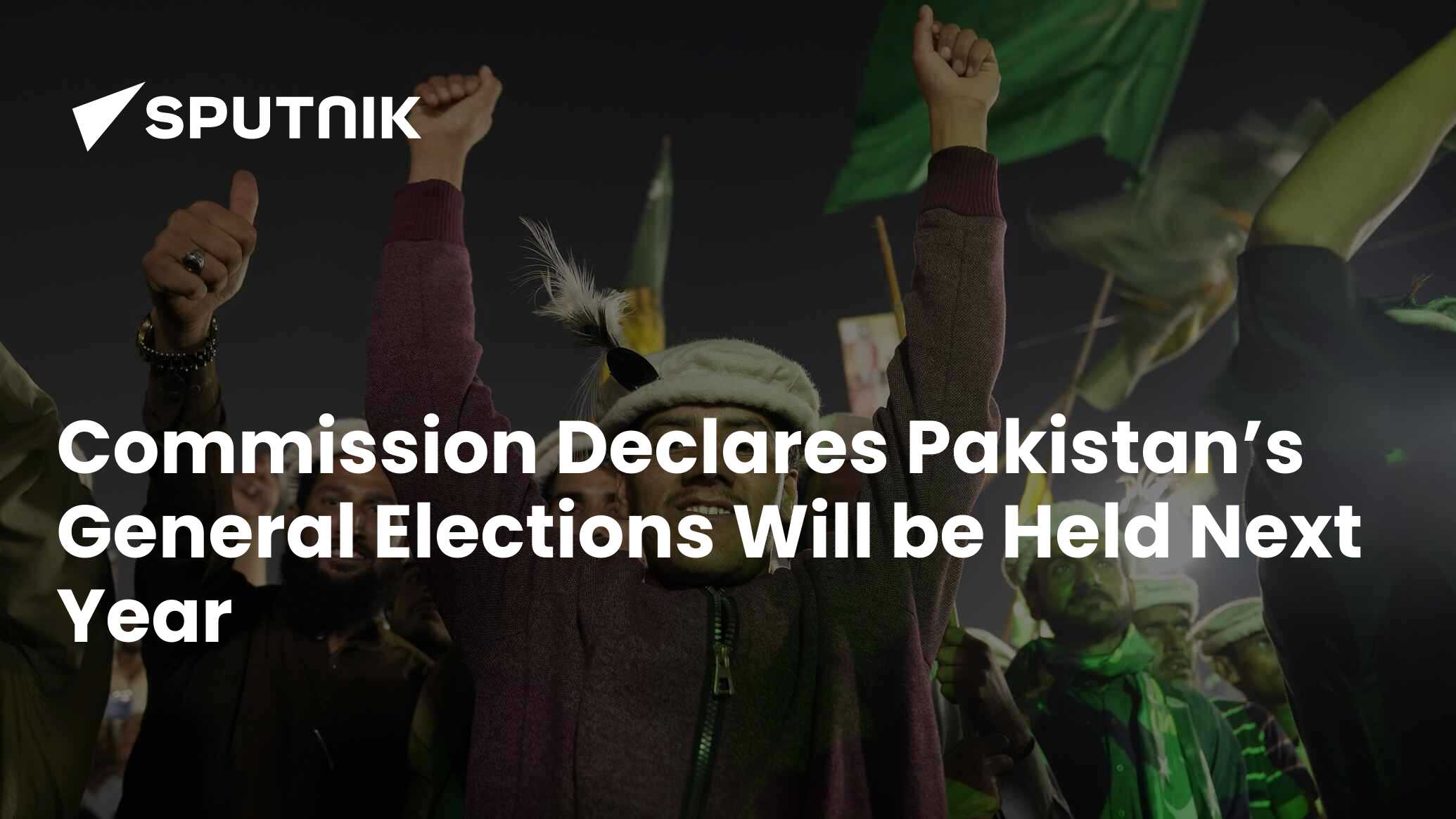 Comission Declares Pakistan’s General Elections Will be Held Next Year