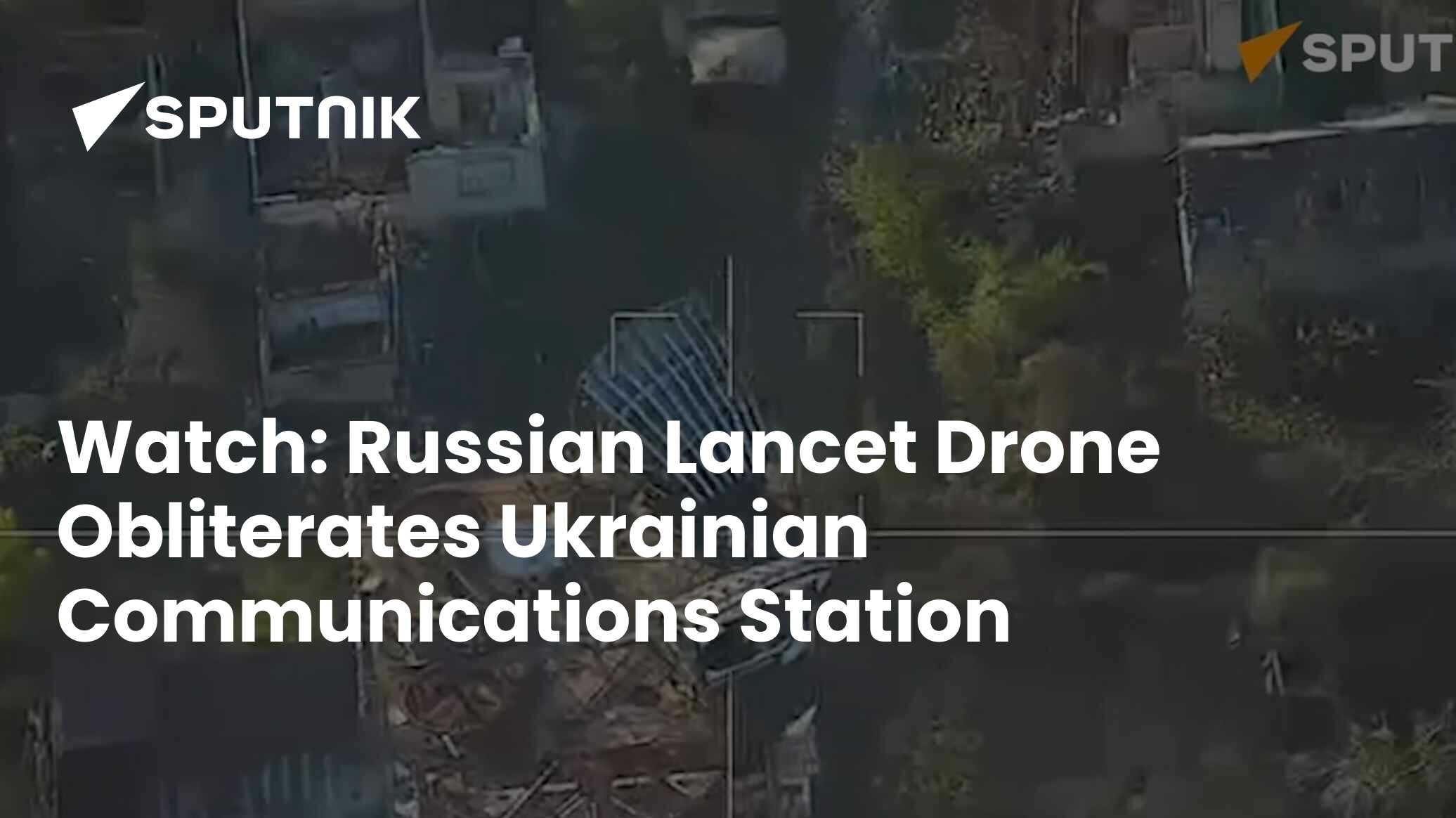 Watch: Russian Lancet Drone Obliterates Ukrainian Communications Station