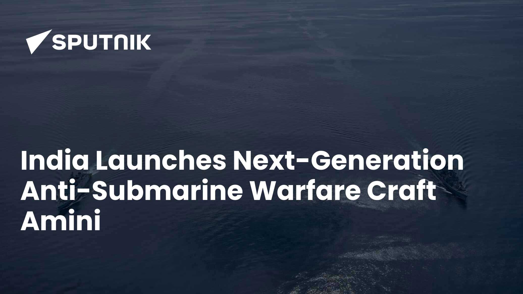 India Launches Next-Generation Anti-Submarine Warfare Craft Amini