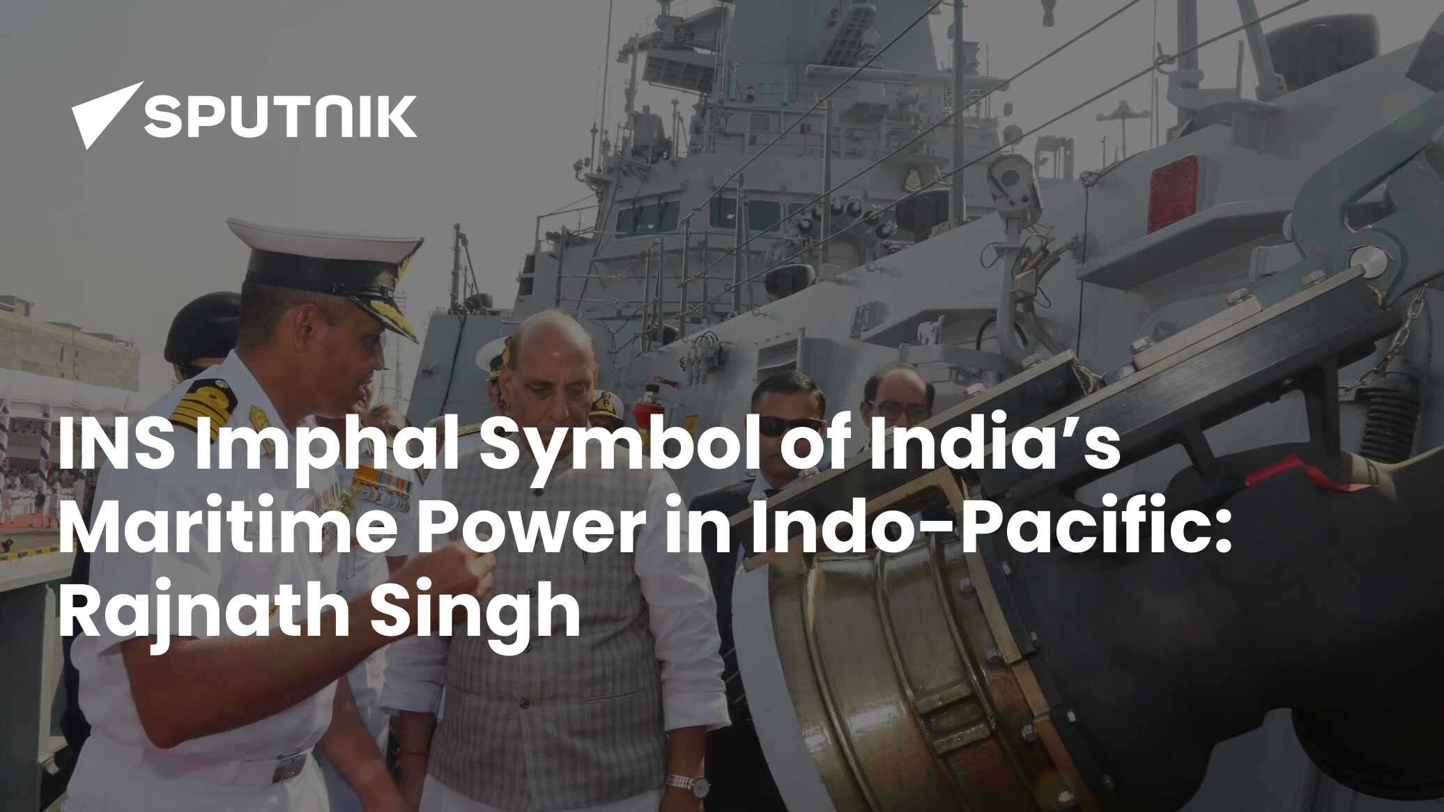 INS Imphal Symbol of India’s Maritime Power in Indo-Pacific: Rajnath Singh