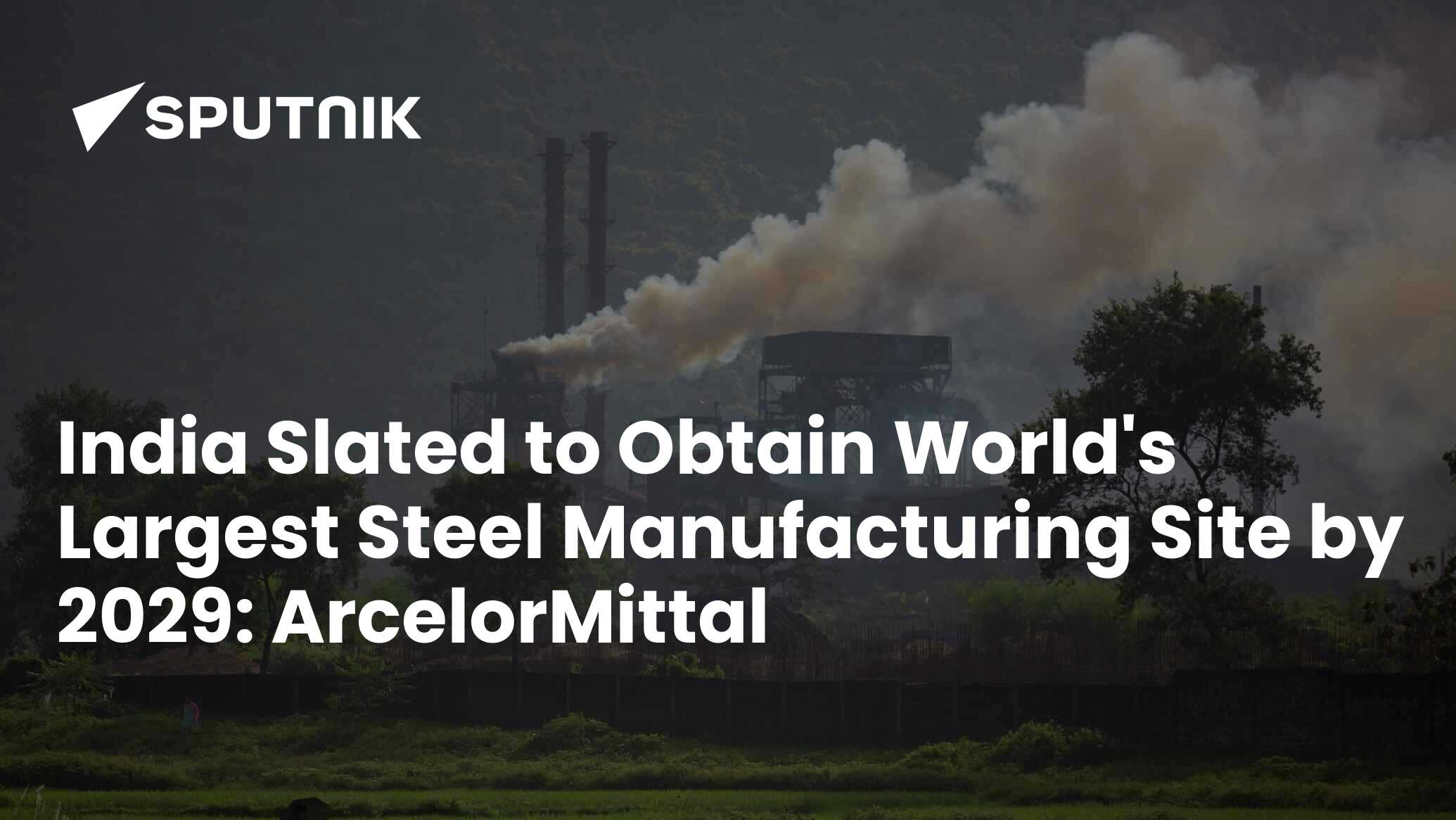 India Slated to Obtain World's Largest Steel Manufacturing Site by 2029