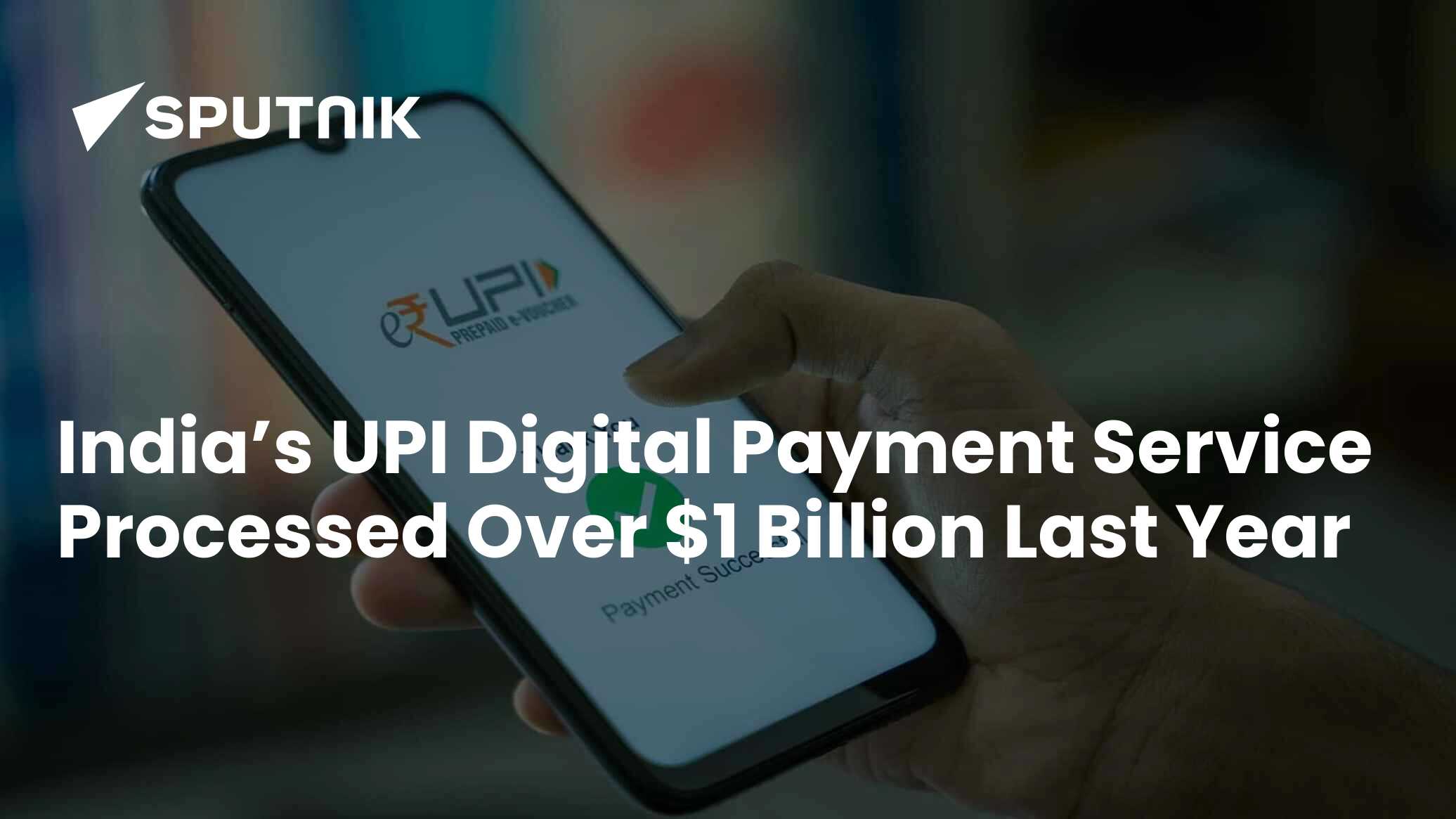 India’s UPI Digital Payment Service Processed Over $1 Billion Last Year