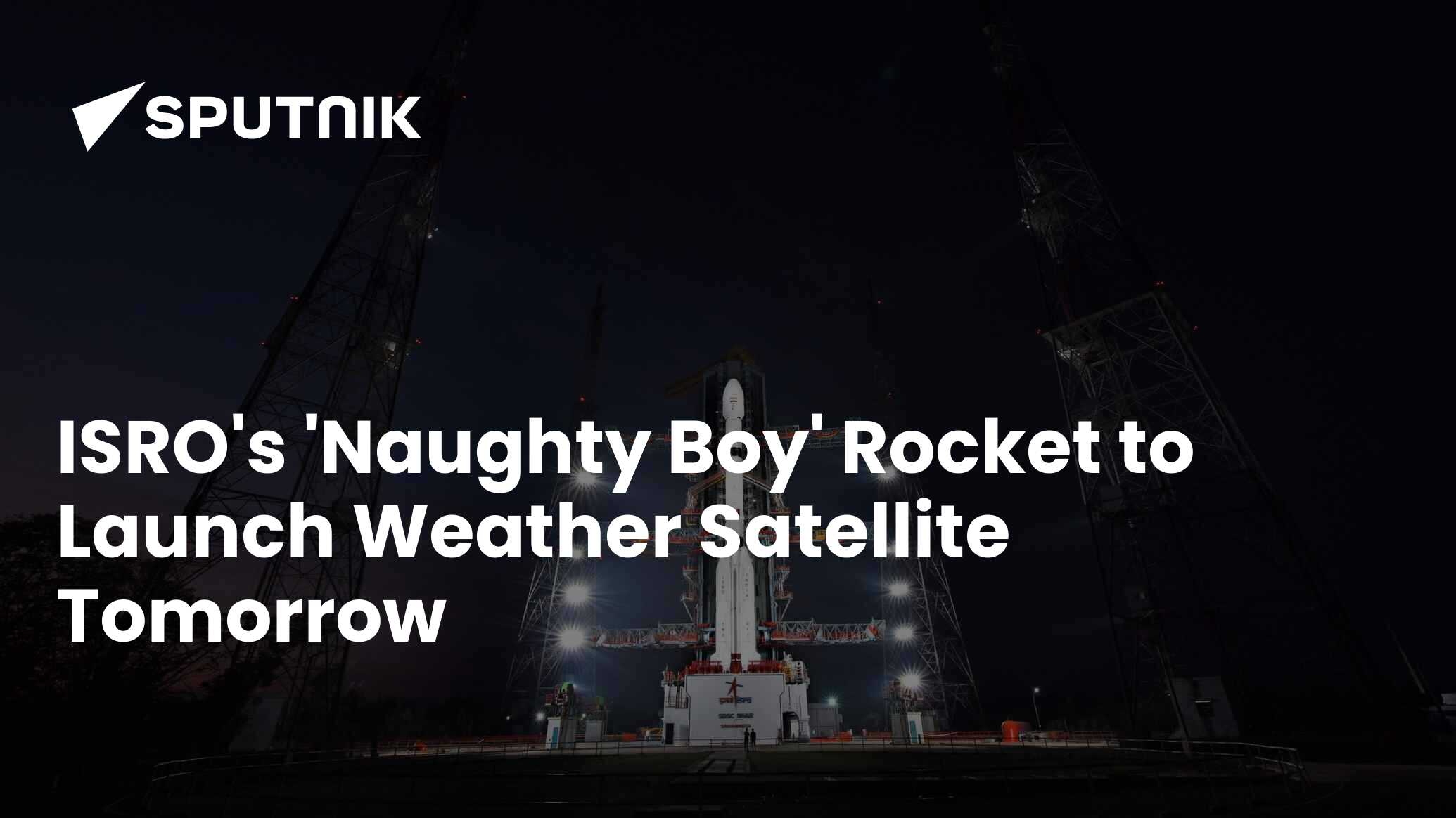 ISRO's 'Naughty Boy' Rocket to Launch Weather Satellite Tomorrow