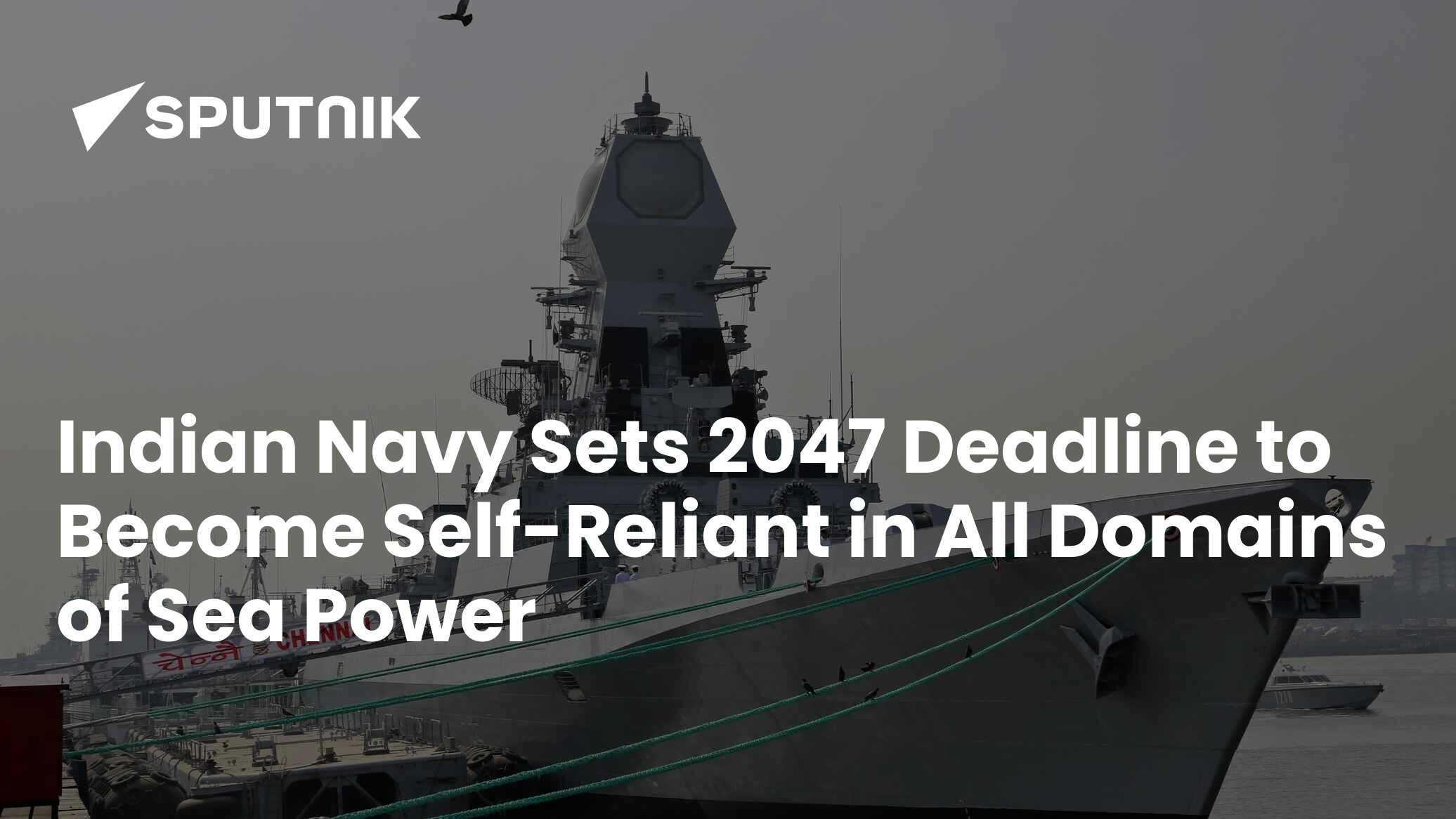 Indian Navy Sets 2047 Deadline to Become Self-Reliant in All Domains of ...