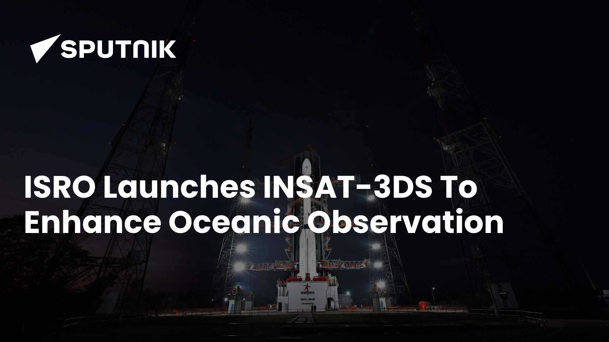 ISRO Launches INSAT-3DS To Enhance Oceanic Observation