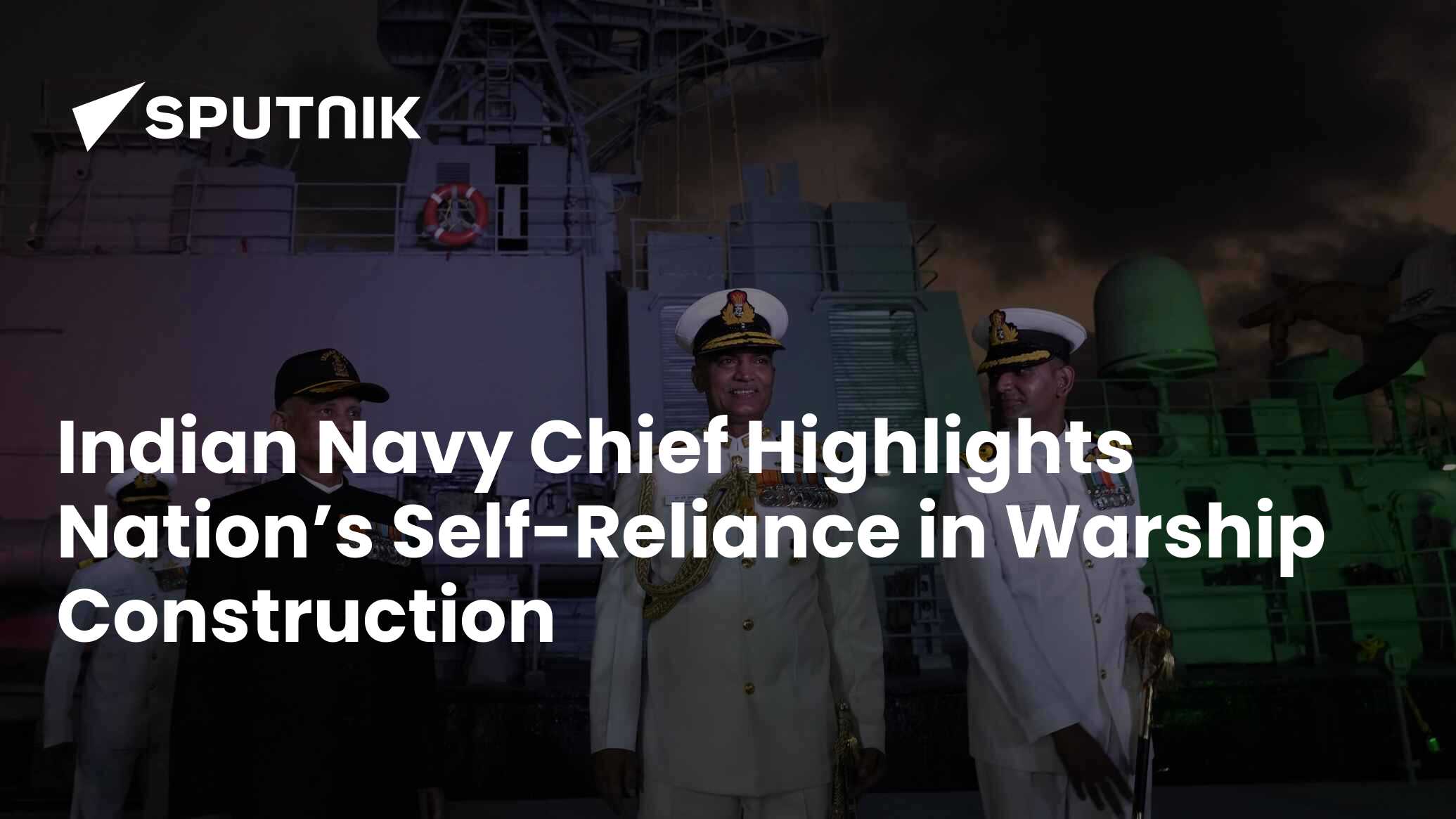 Indian Navy Chief Highlights Nation’s Self-Reliance in Warship Construction