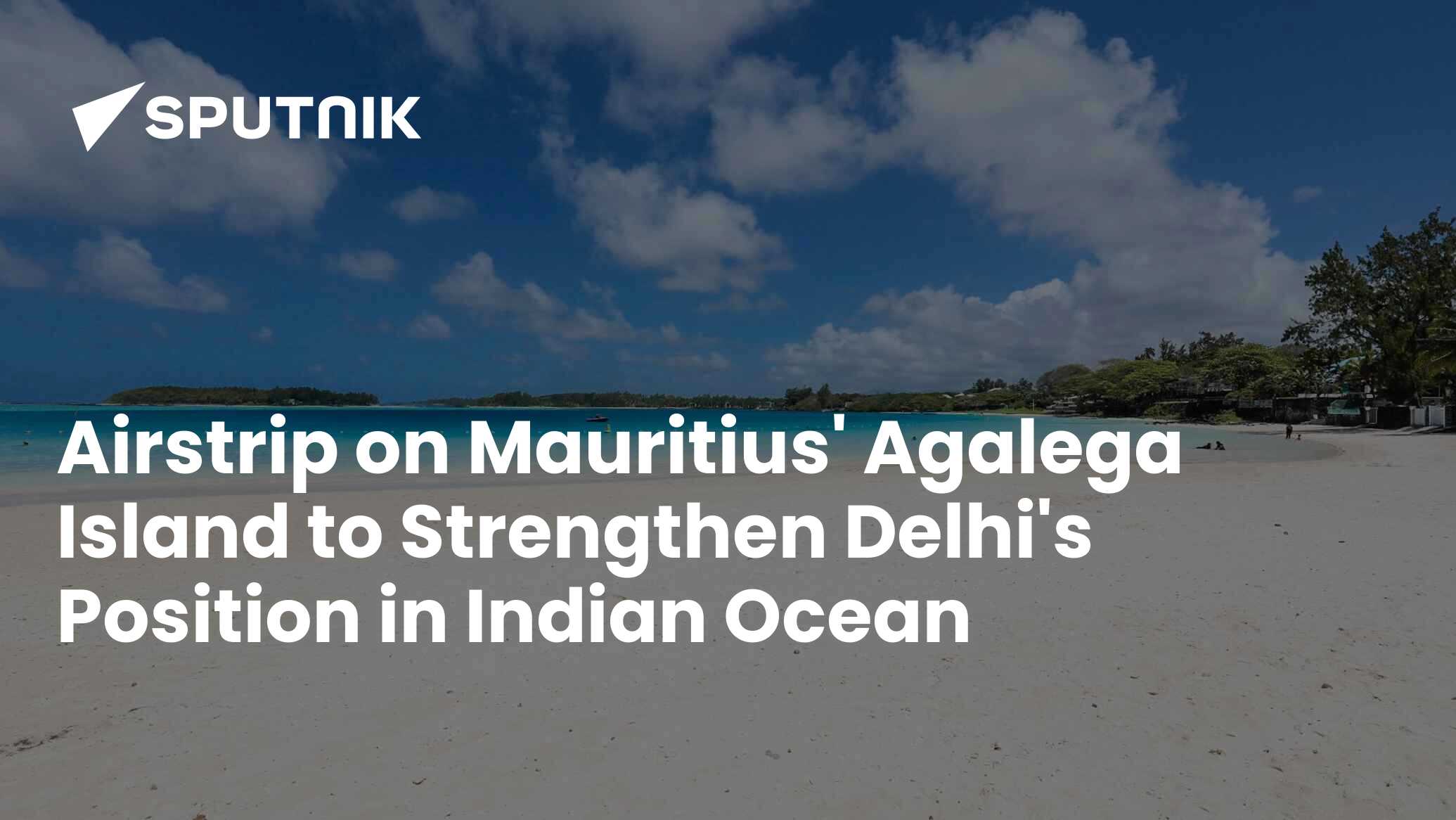 Airstrip on Mauritius' Agalega Island to Strengthen Delhi's Position in ...