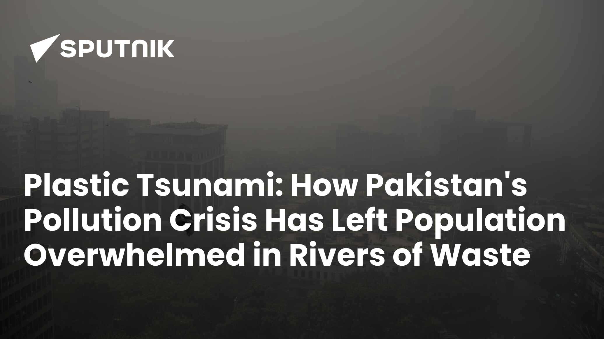 Plastic Tsunami: How Pakistan's Pollution Crisis Has the Population ...