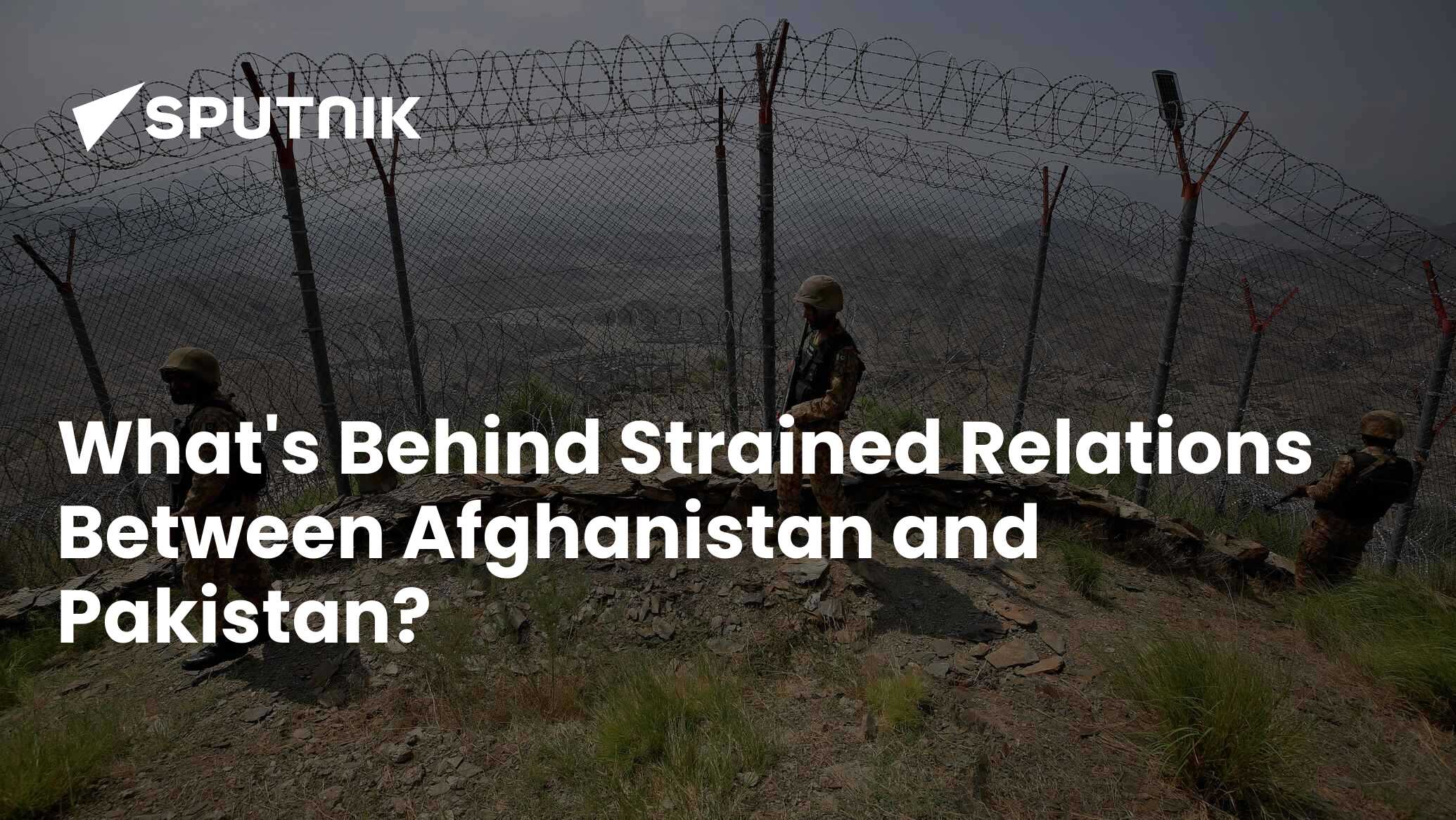 What's Behind Strained Relations Between Afghanistan and Pakistan? - 20 ...