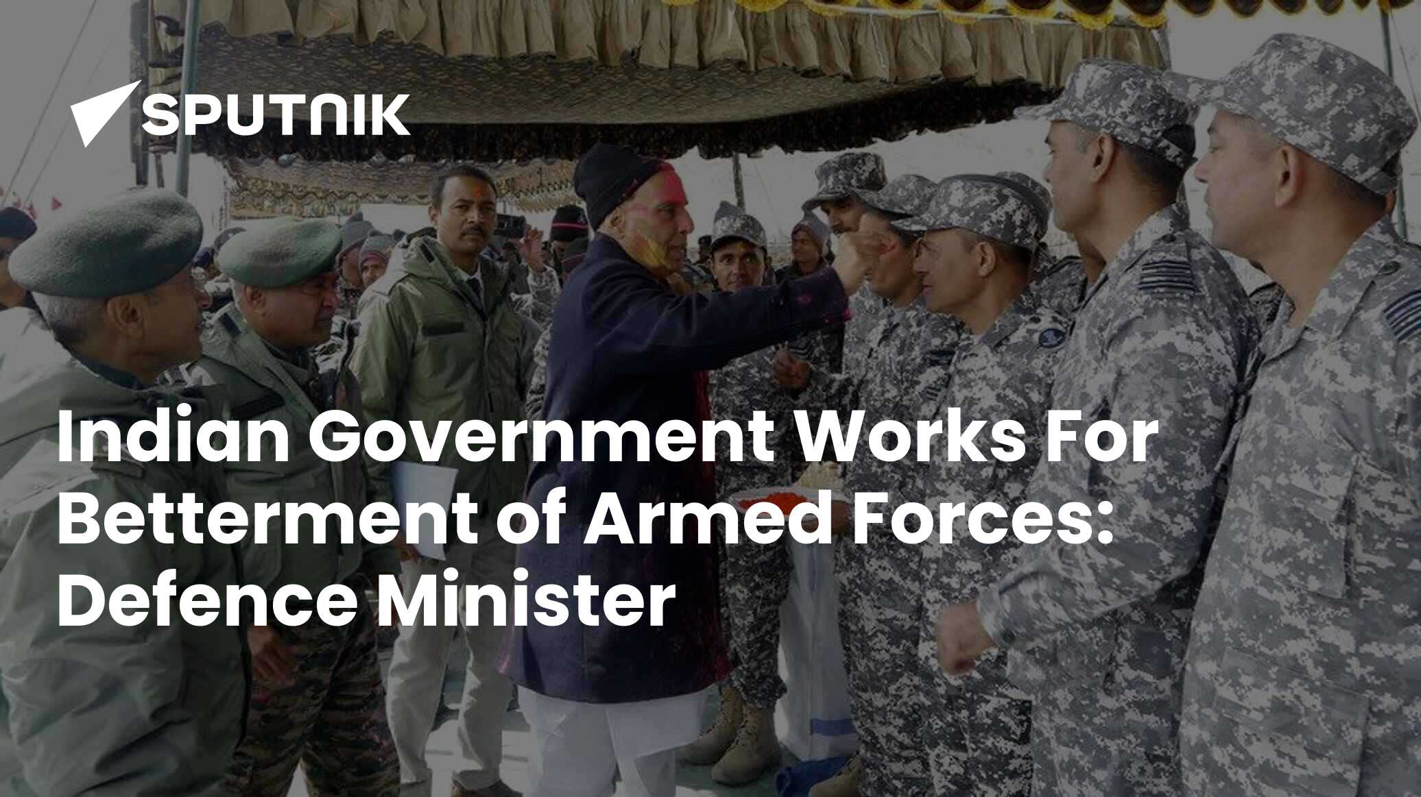 Indian Government Works For Betterment of Our Armed Forces: Defence ...