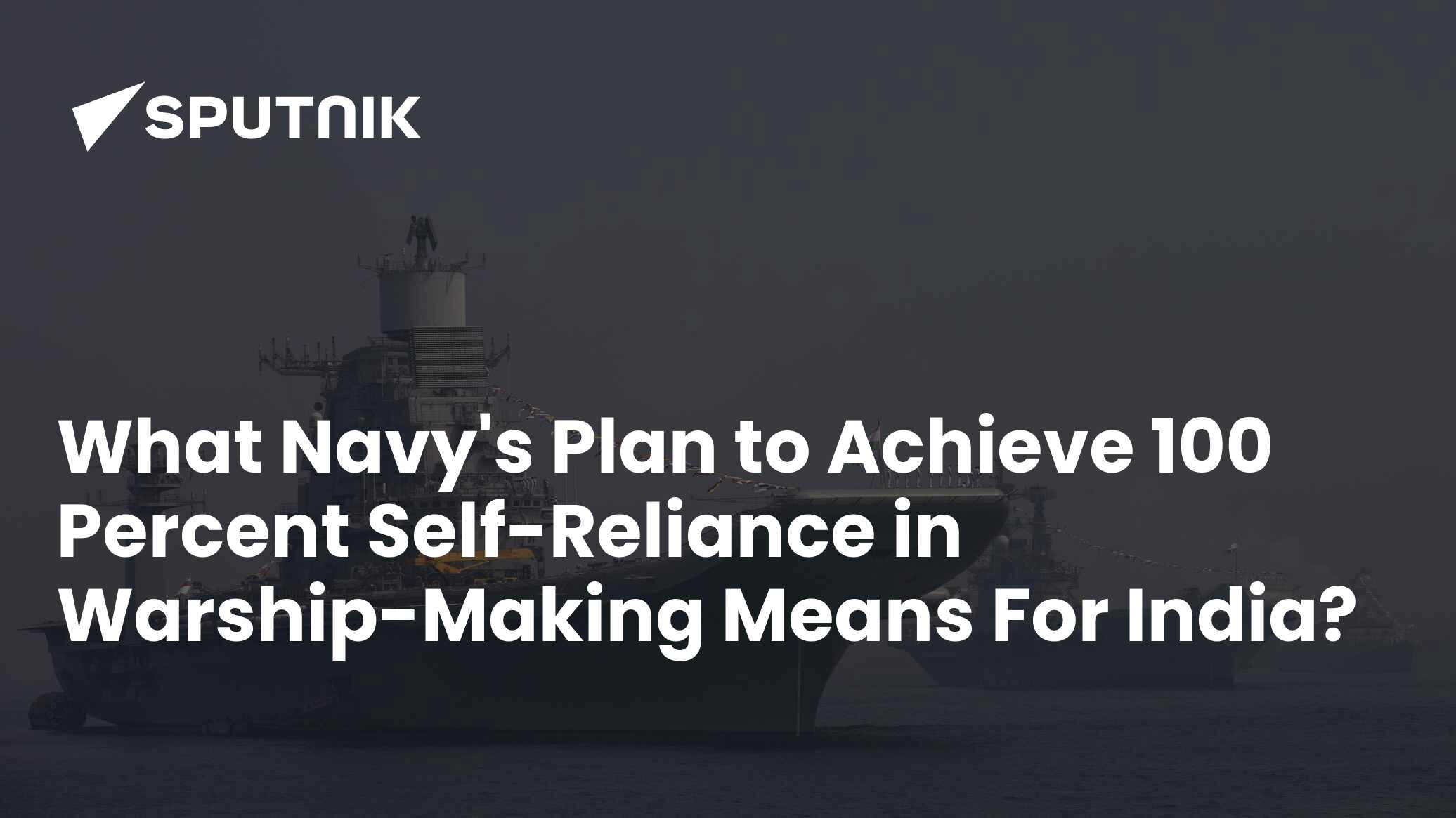 What Navy's Plan to Achieve 100 Percent Self-Reliance in Warship-Making ...