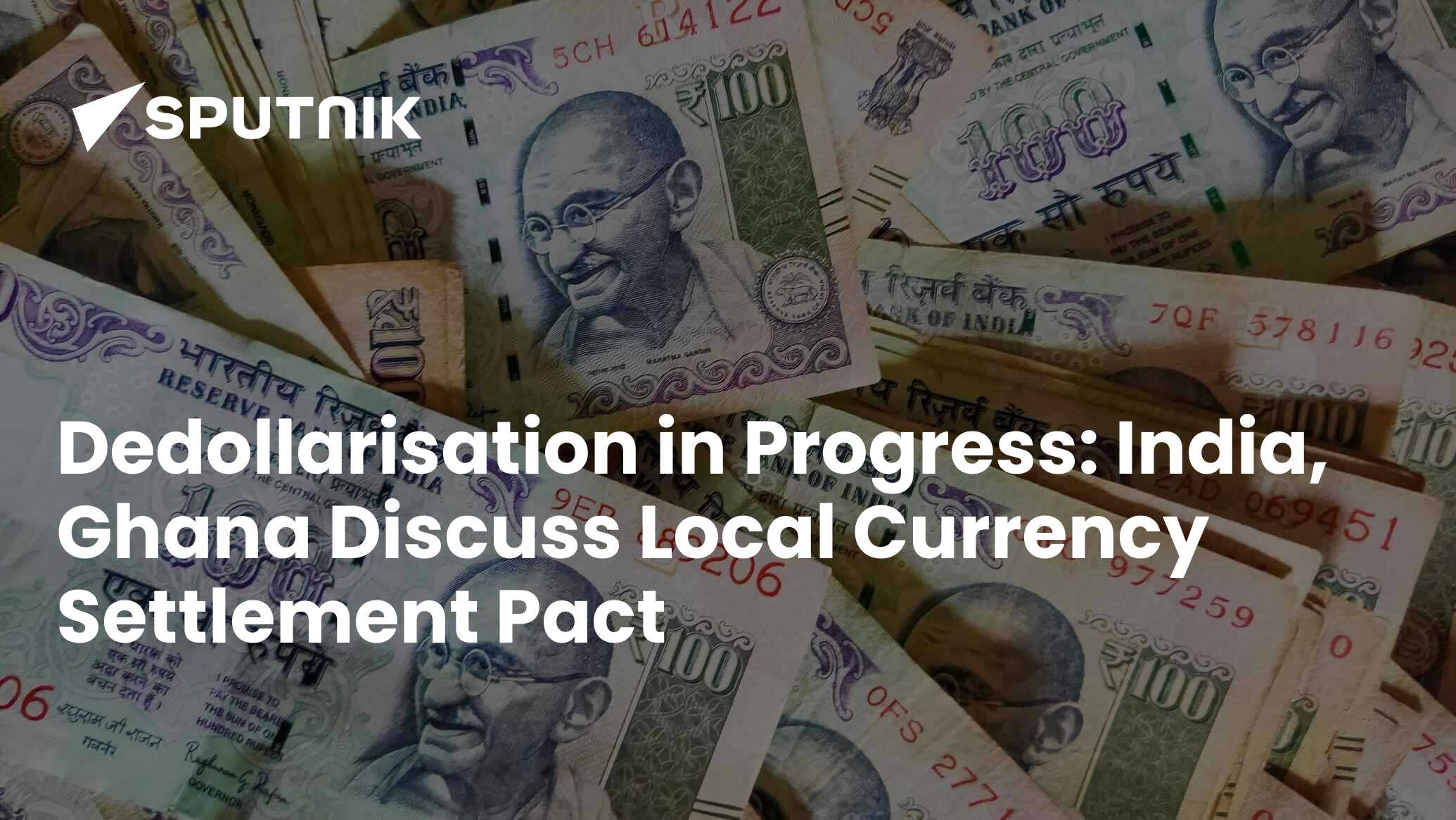 Dedollarisation in Progress: India, Ghana Discuss Local Currency ...