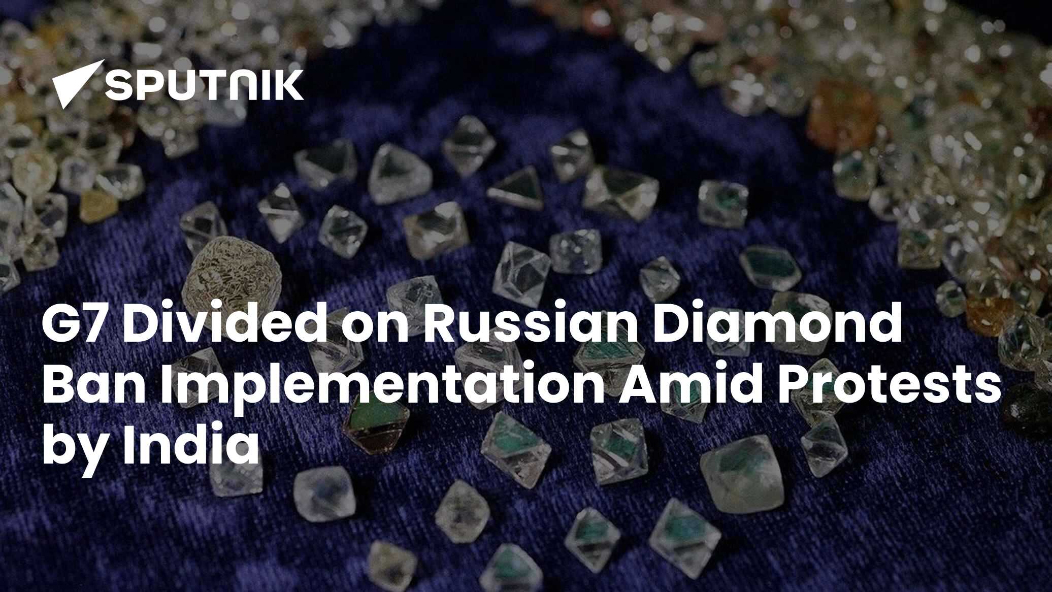 G7 Divided on Russian Diamond Ban Implementation Amid Protests by India