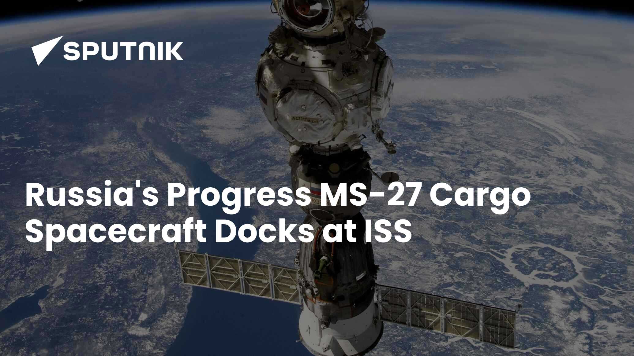 Russia's Progress MS-27 Cargo Spacecraft Docks at ISS