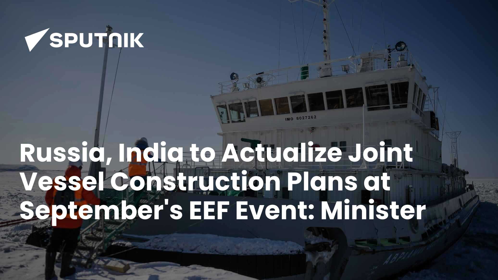 Russia, India to Actualize Joint Vessel Construction Plans at September's EEF Event: Minister