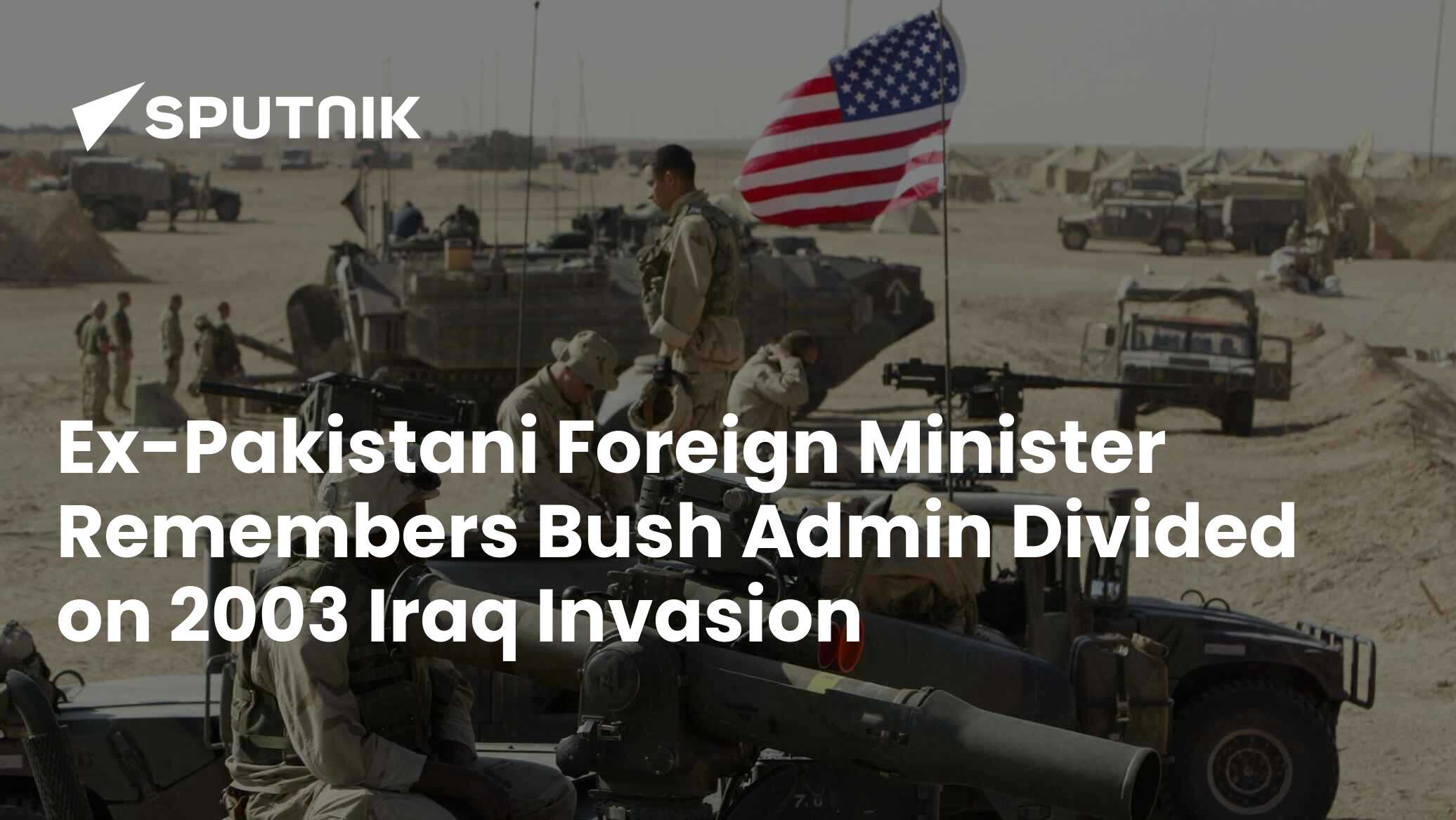 Ex-Pakistani Foreign Minister Remembers Bush Admin Divided on 2003 Iraq ...